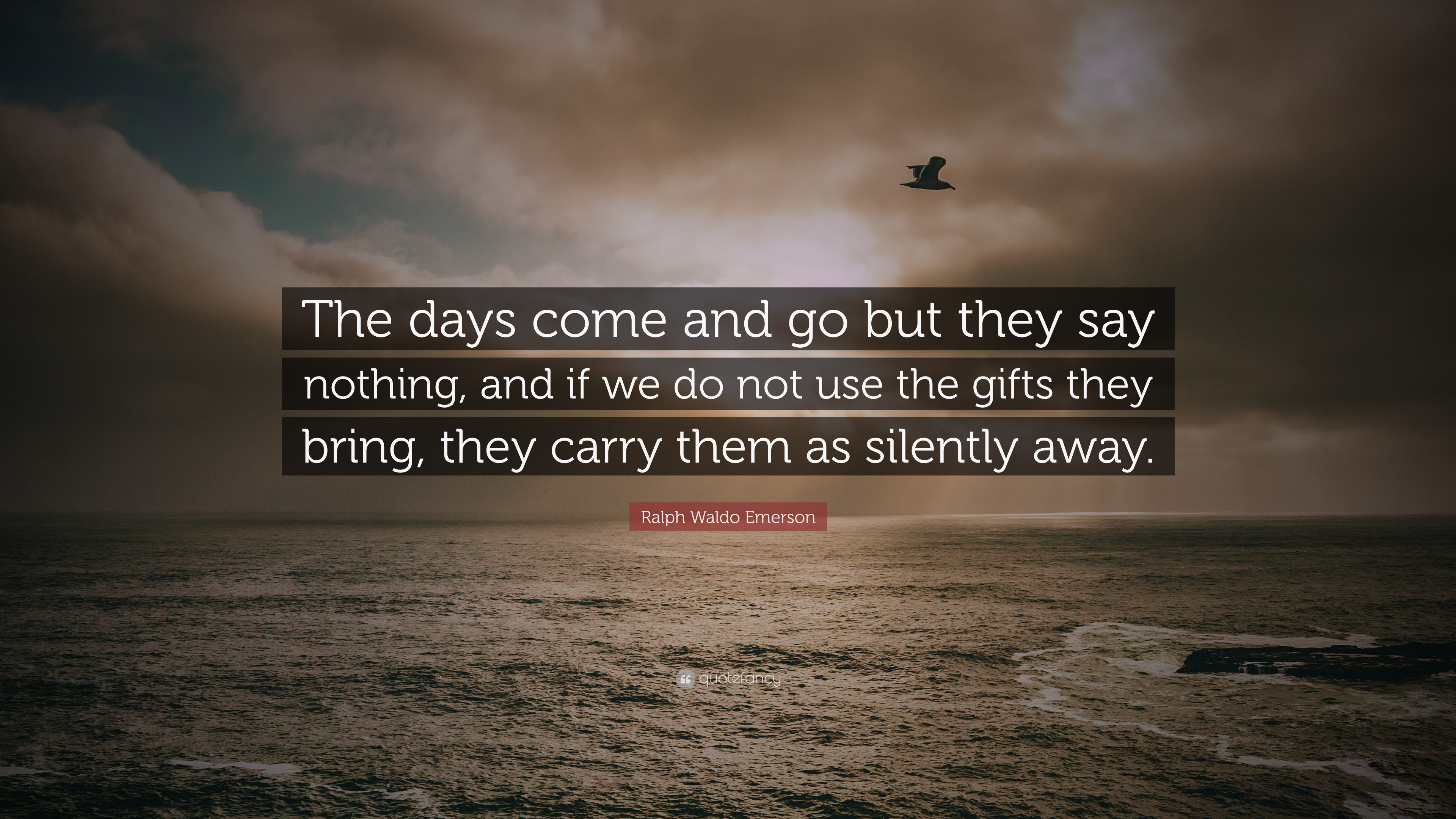 Ralph Waldo Emerson Quote: “The days come and go but they say nothing ...