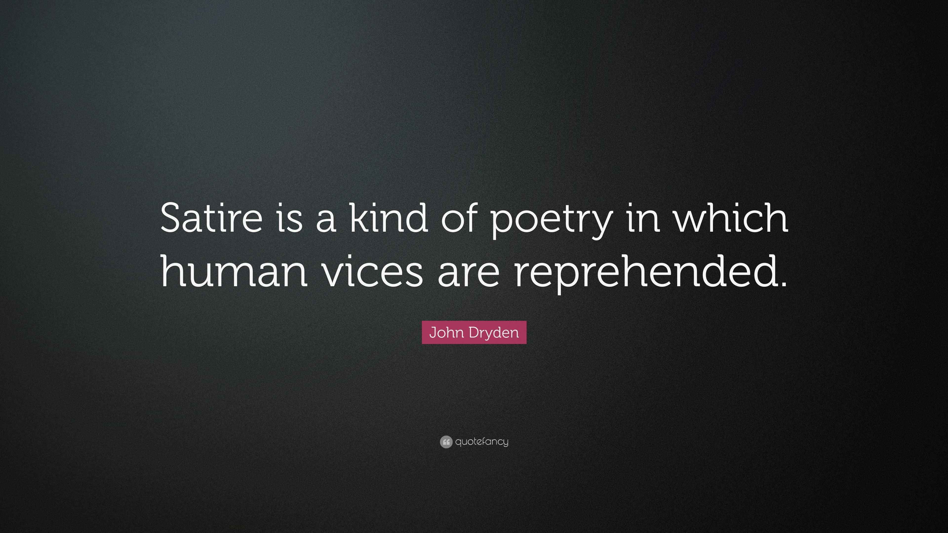 John Dryden Quote: “Satire is a kind of poetry in which human vices are ...