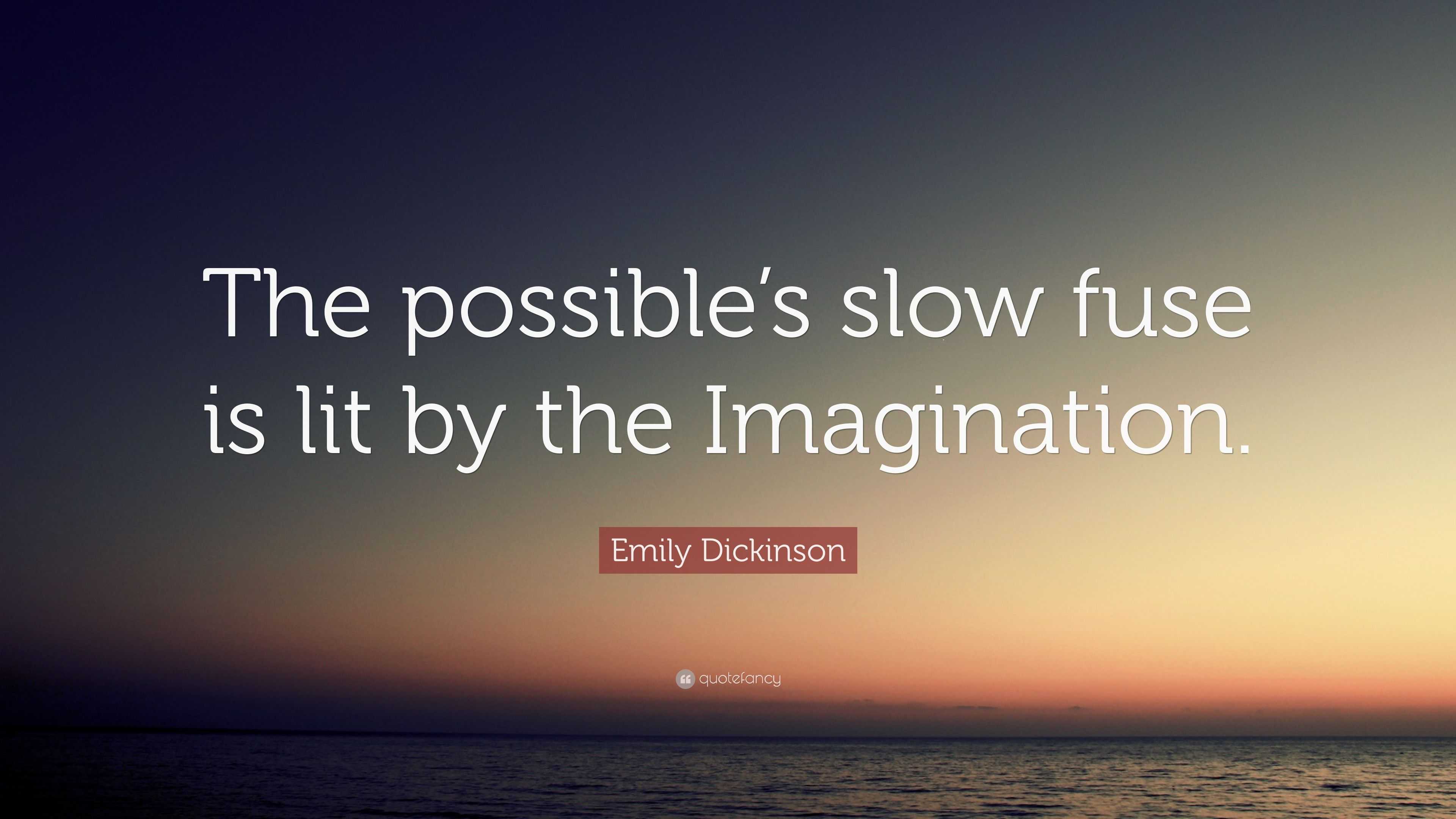 Emily Dickinson Quote: “The possible’s slow fuse is lit by the ...