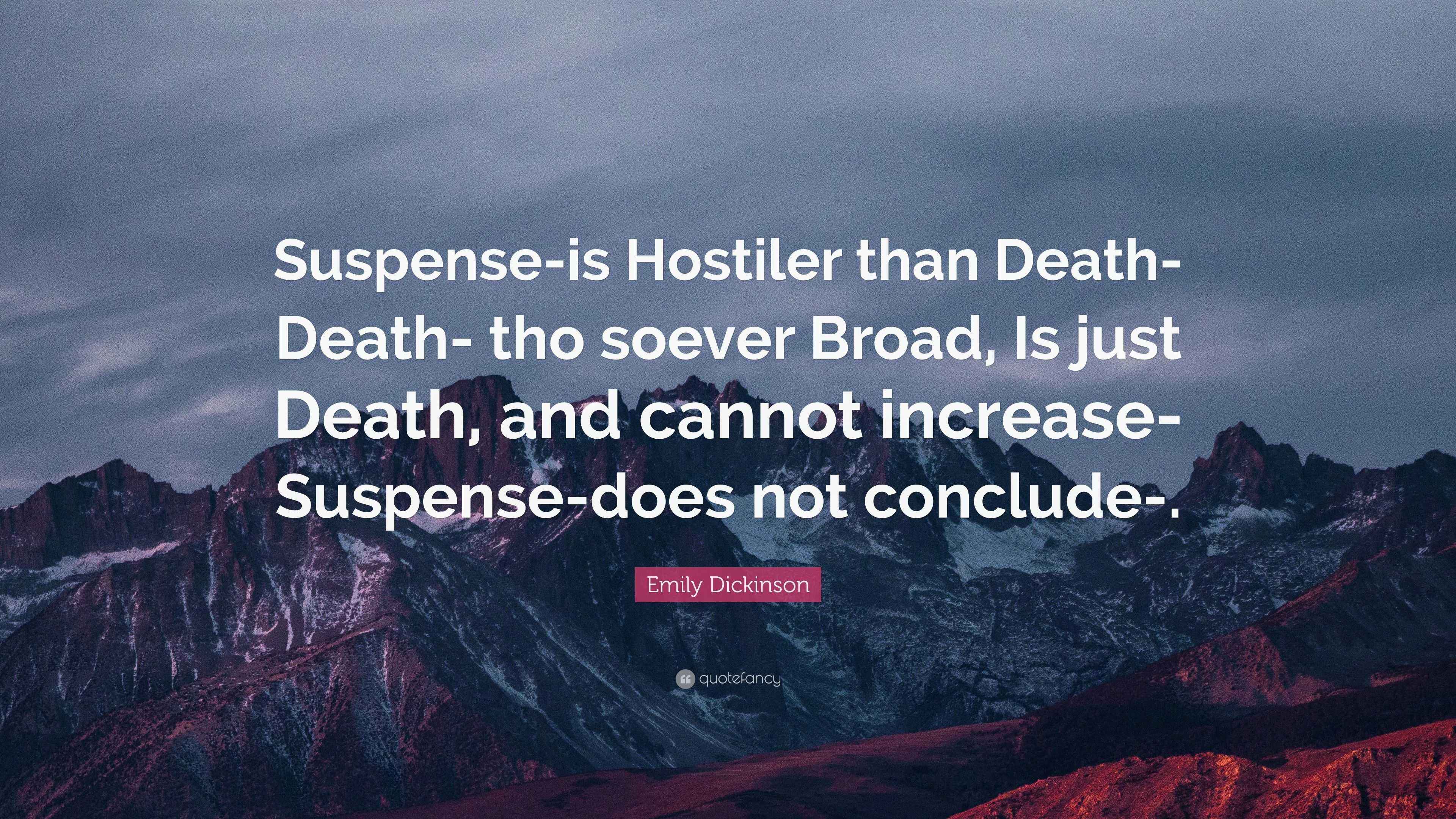 Emily Dickinson Quote: “Suspense-is Hostiler than Death-Death- tho ...