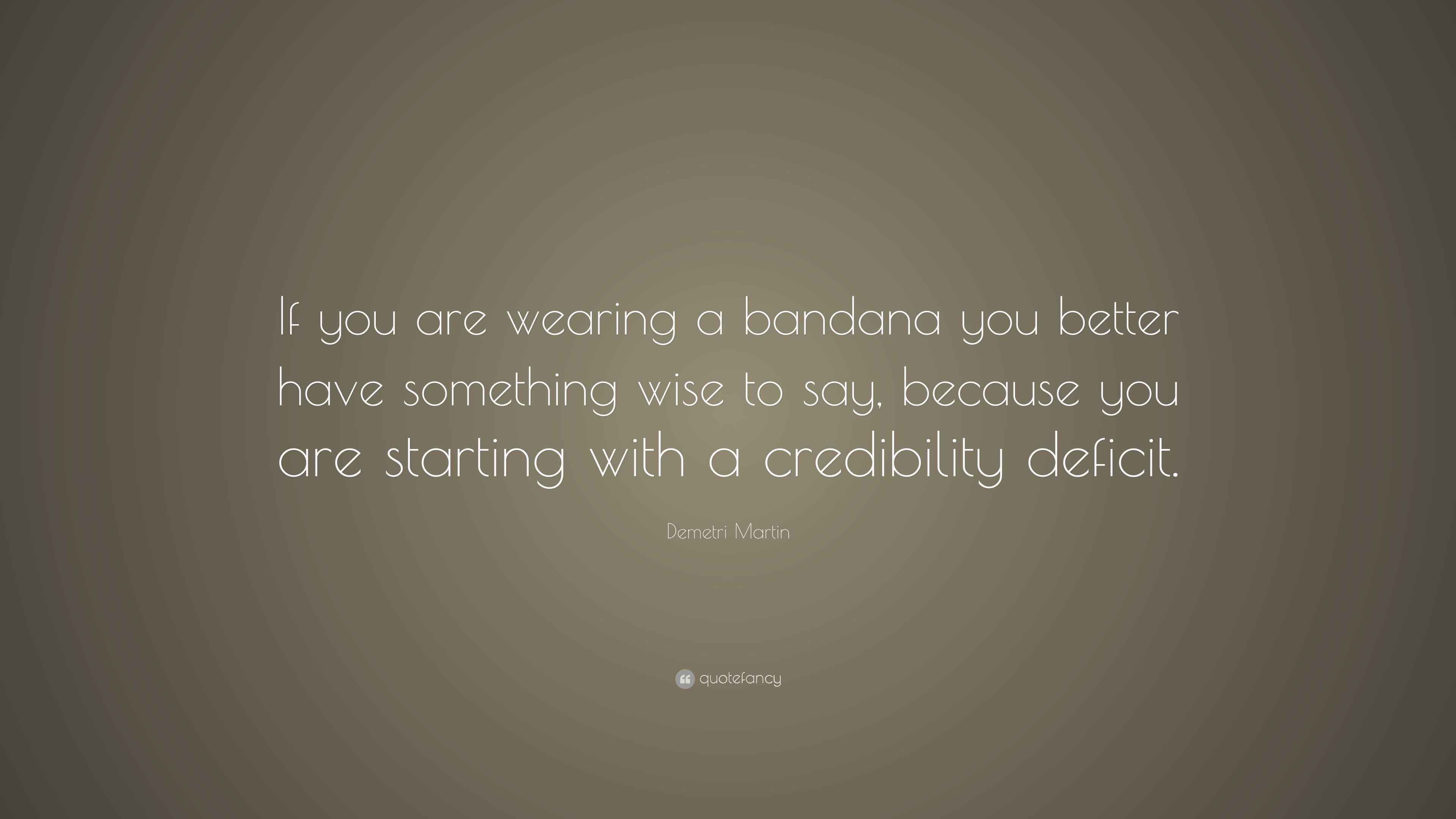 Demetri Martin Quote: “If you are wearing a bandana you better have ...