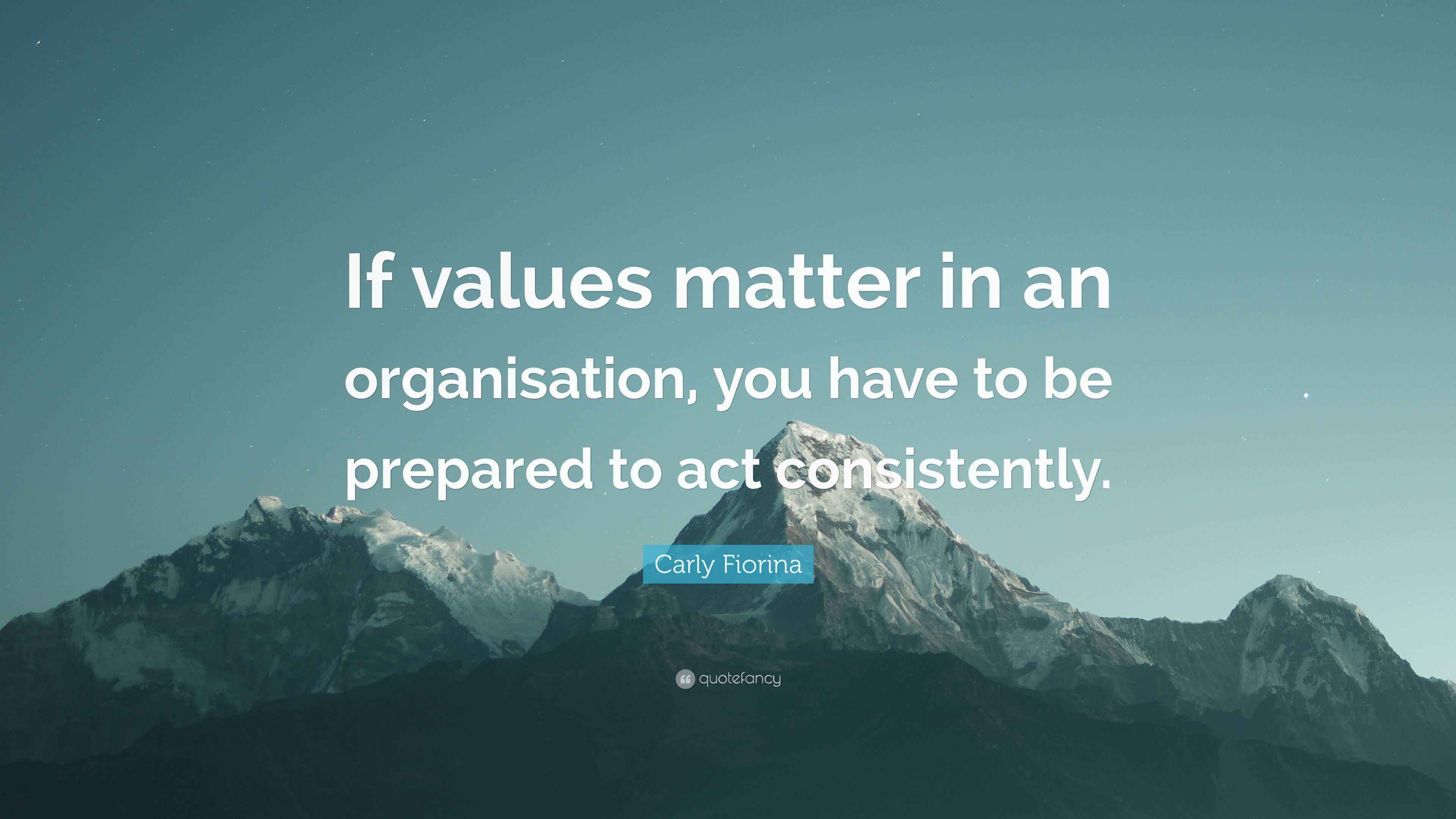 Carly Fiorina Quote: “If values matter in an organisation, you have to ...