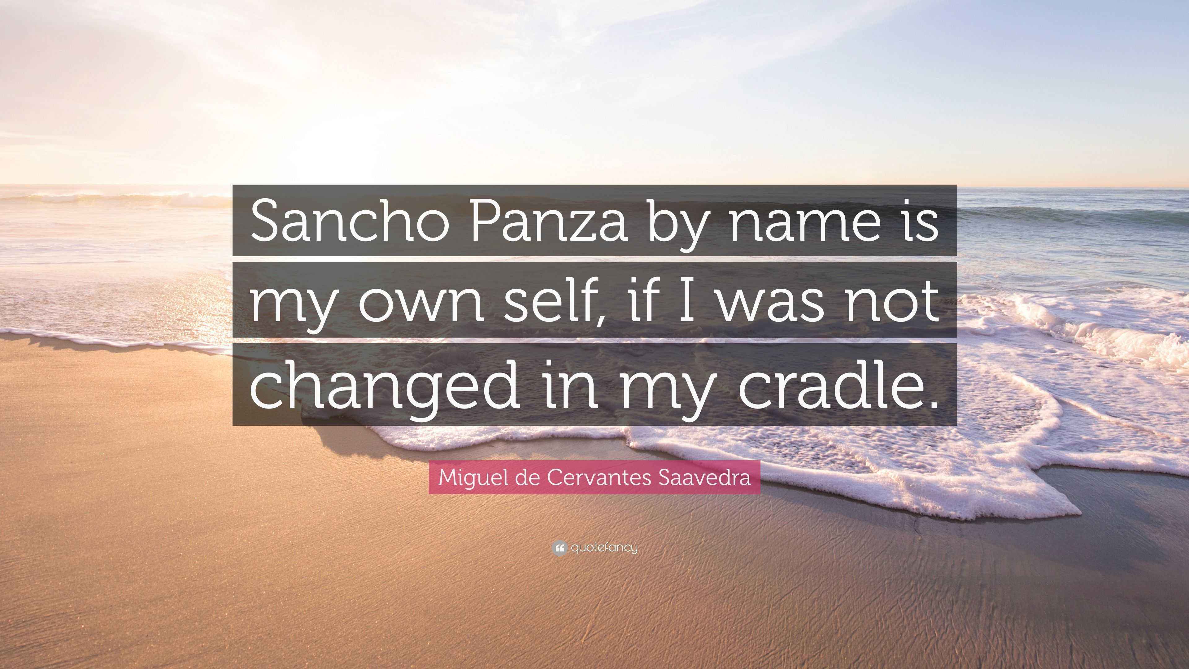 Miguel de Cervantes Saavedra Quote: “Sancho Panza by name is my own ...
