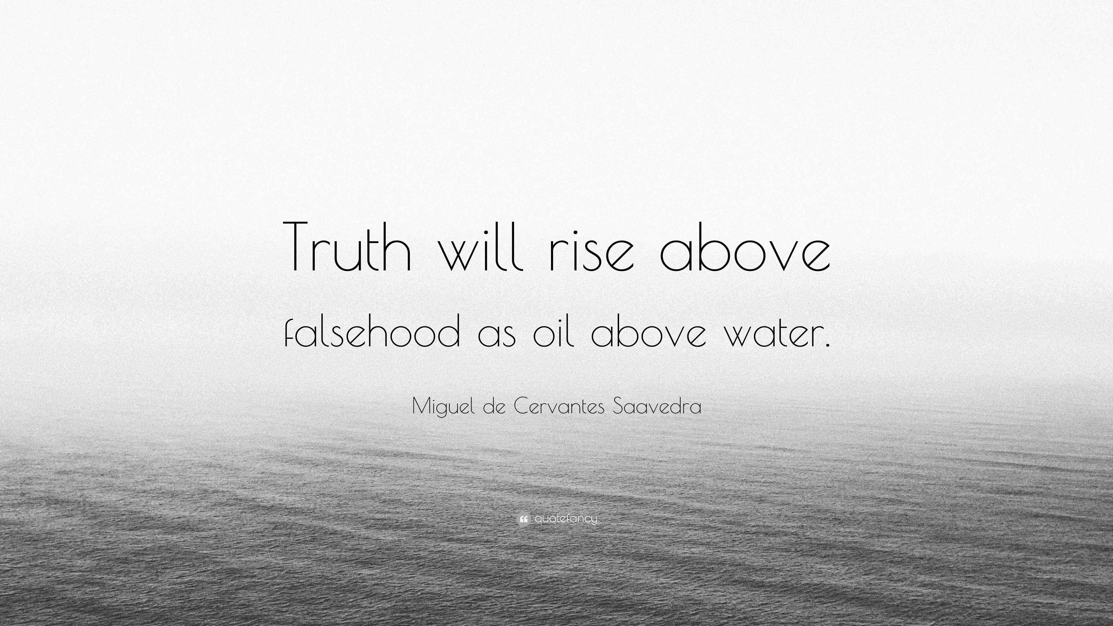 Miguel de Cervantes Saavedra Quote: “Truth will rise above falsehood as ...