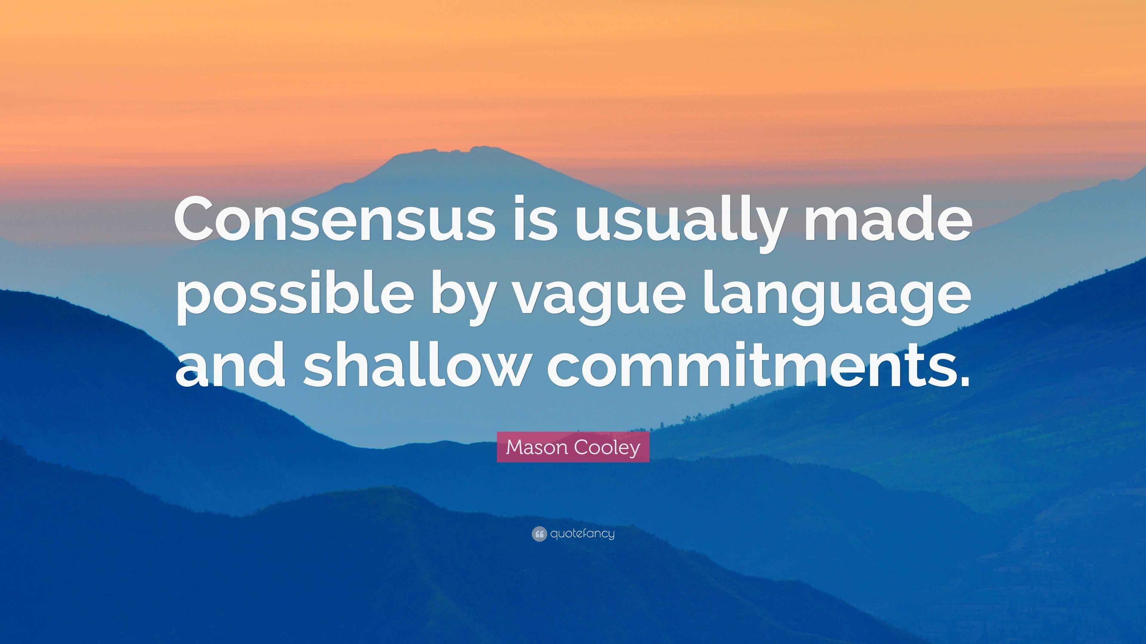 Mason Cooley Quote: “Consensus is usually made possible by vague ...