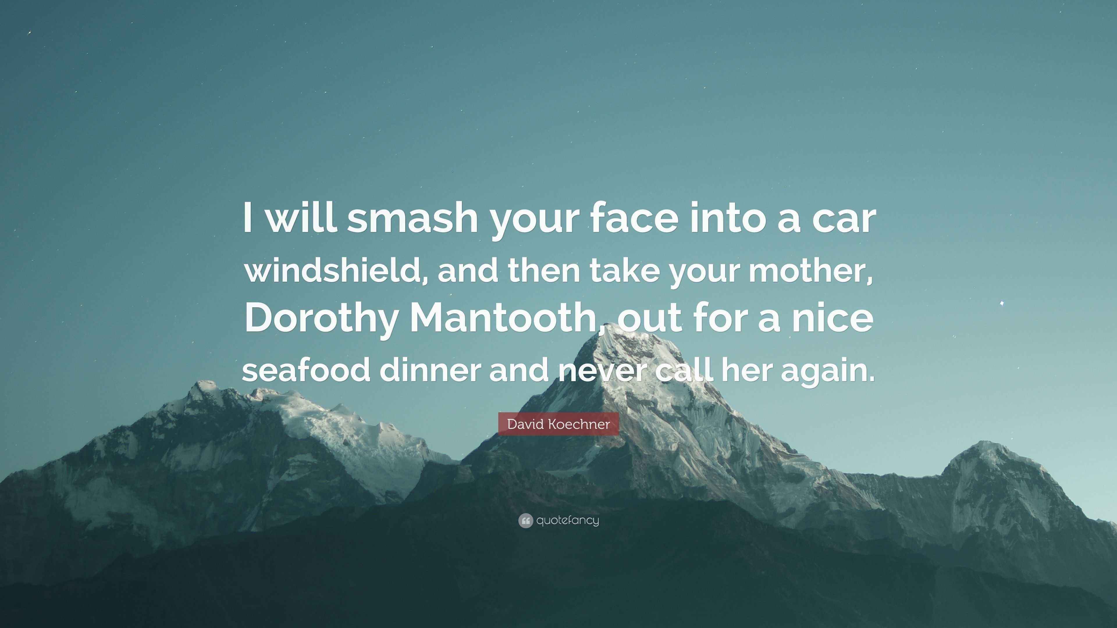 David Koechner Quote: “I will smash your face into a car windshield ...