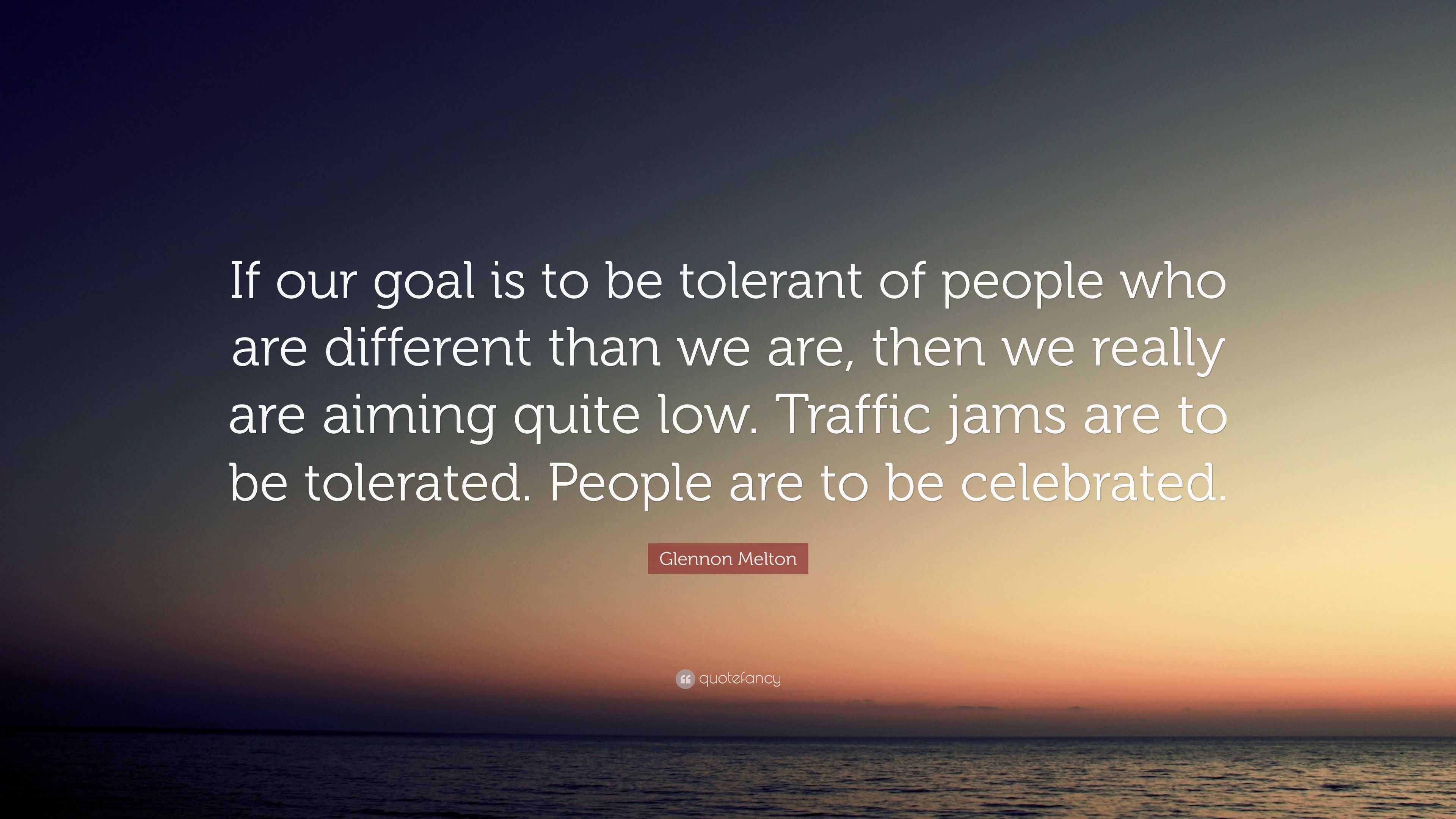 Glennon Melton Quote: “If our goal is to be tolerant of people who are ...