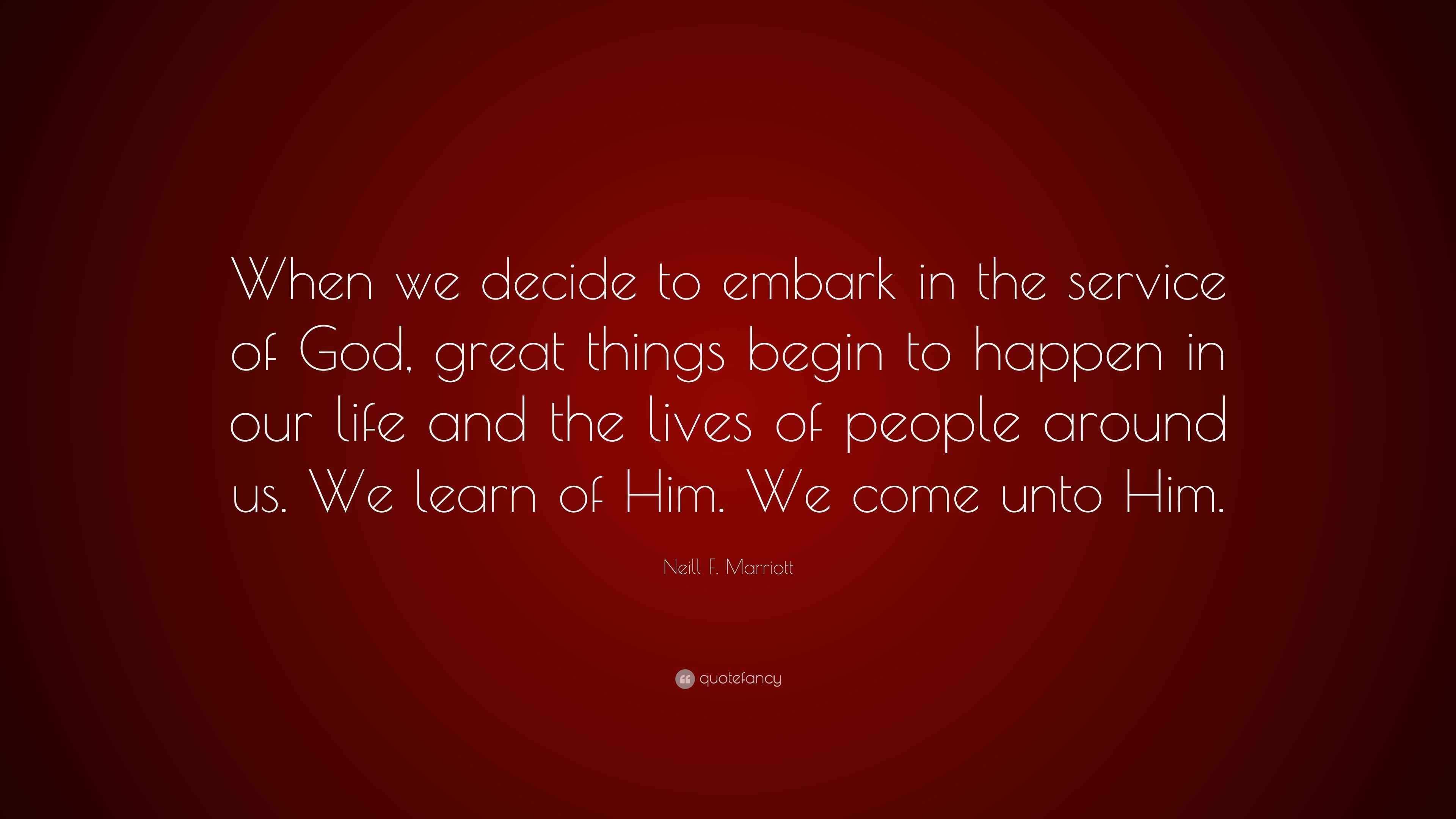 Neill F. Marriott Quote: “When we decide to embark in the service of ...