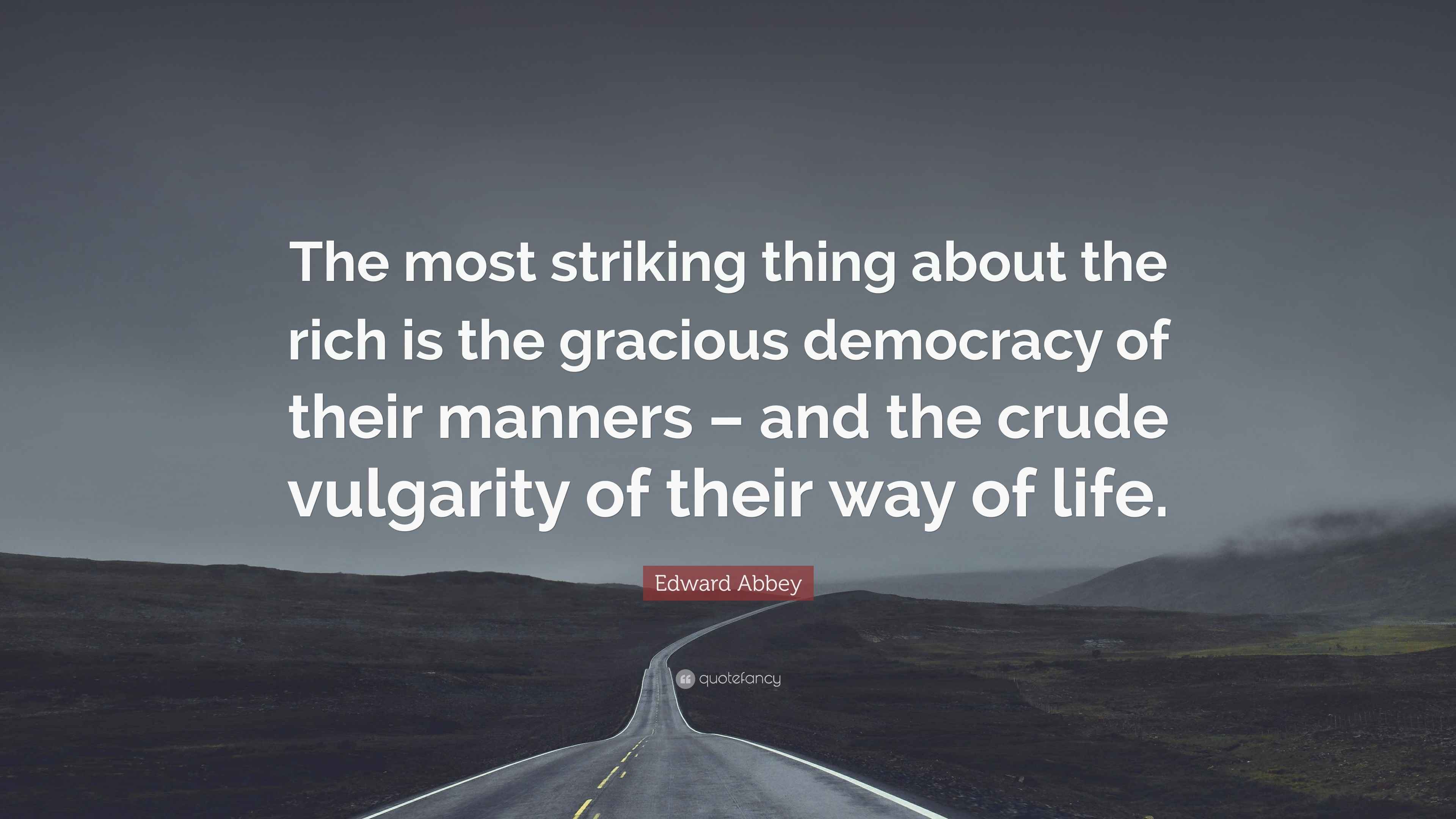 Edward Abbey Quote: “The most striking thing about the rich is the ...