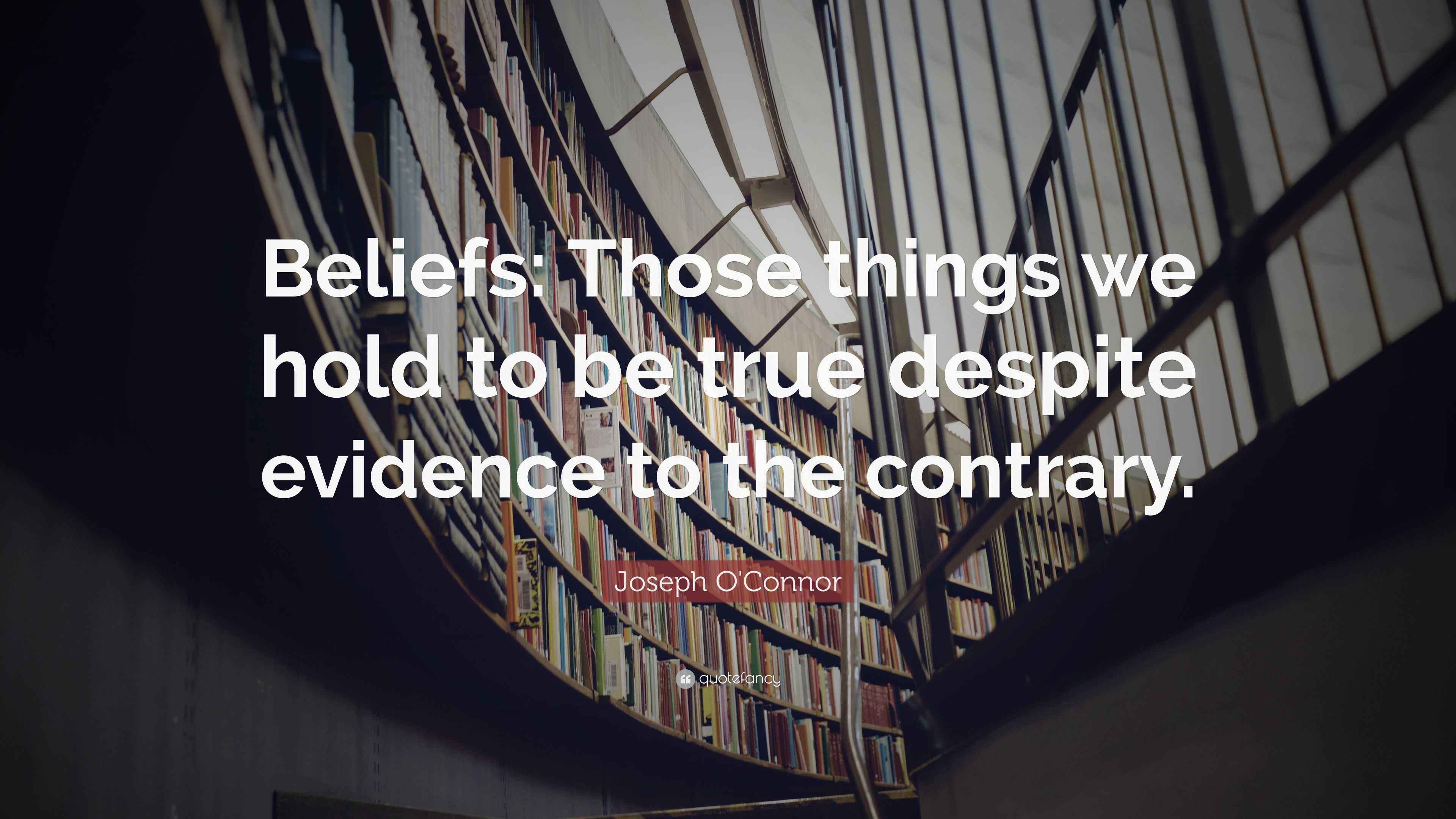 Joseph O'Connor Quote: “Beliefs: Those things we hold to be true ...