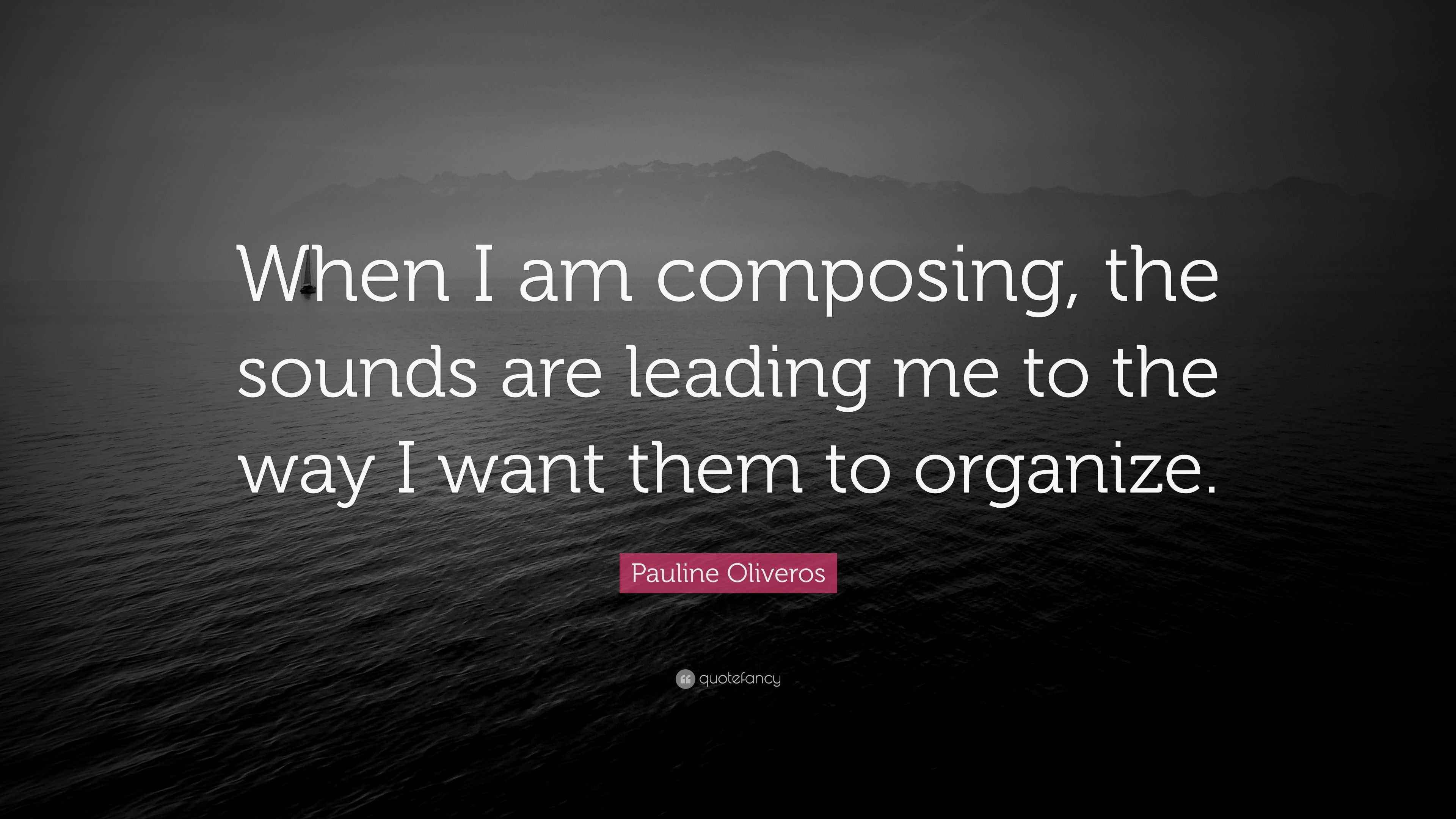 Pauline Oliveros Quote: “When I am composing, the sounds are leading me ...