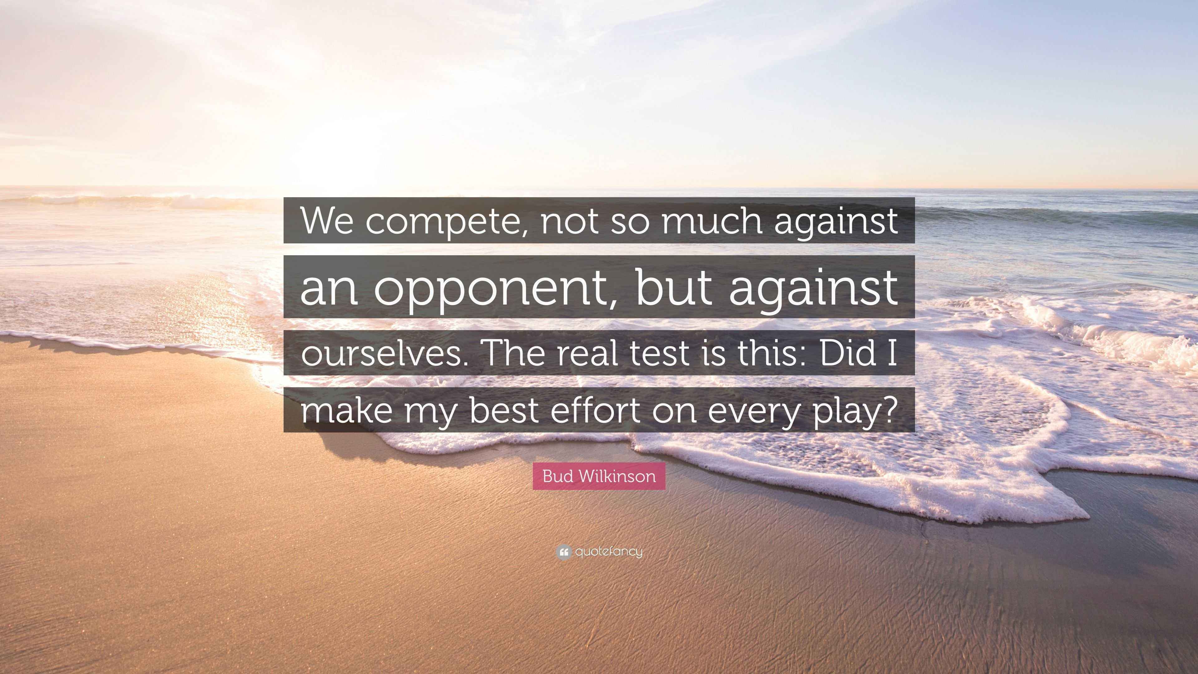 Bud Wilkinson Quote: “We compete, not so much against an opponent, but ...