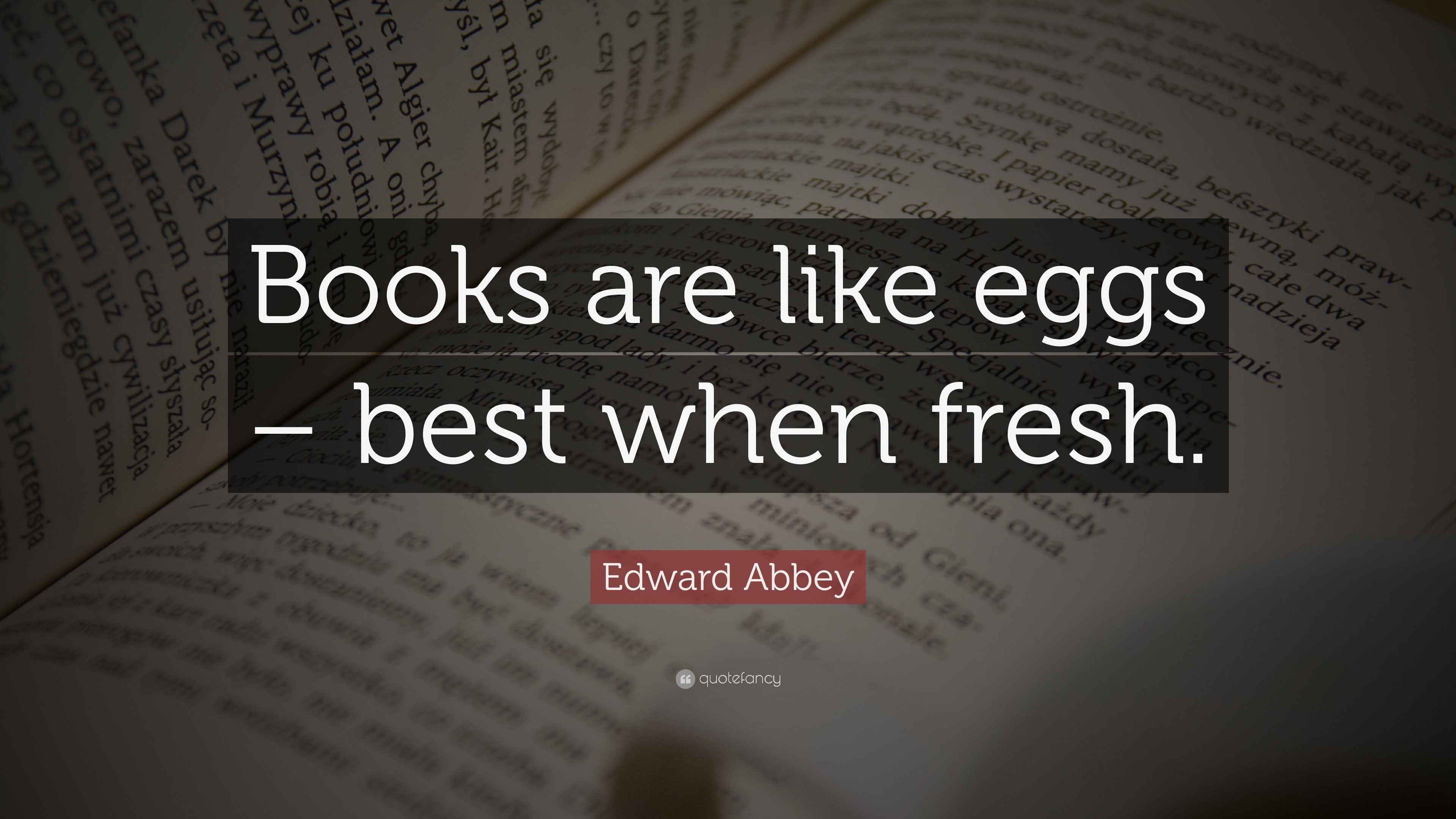 Edward Abbey Quote: “Books are like eggs – best when fresh.”