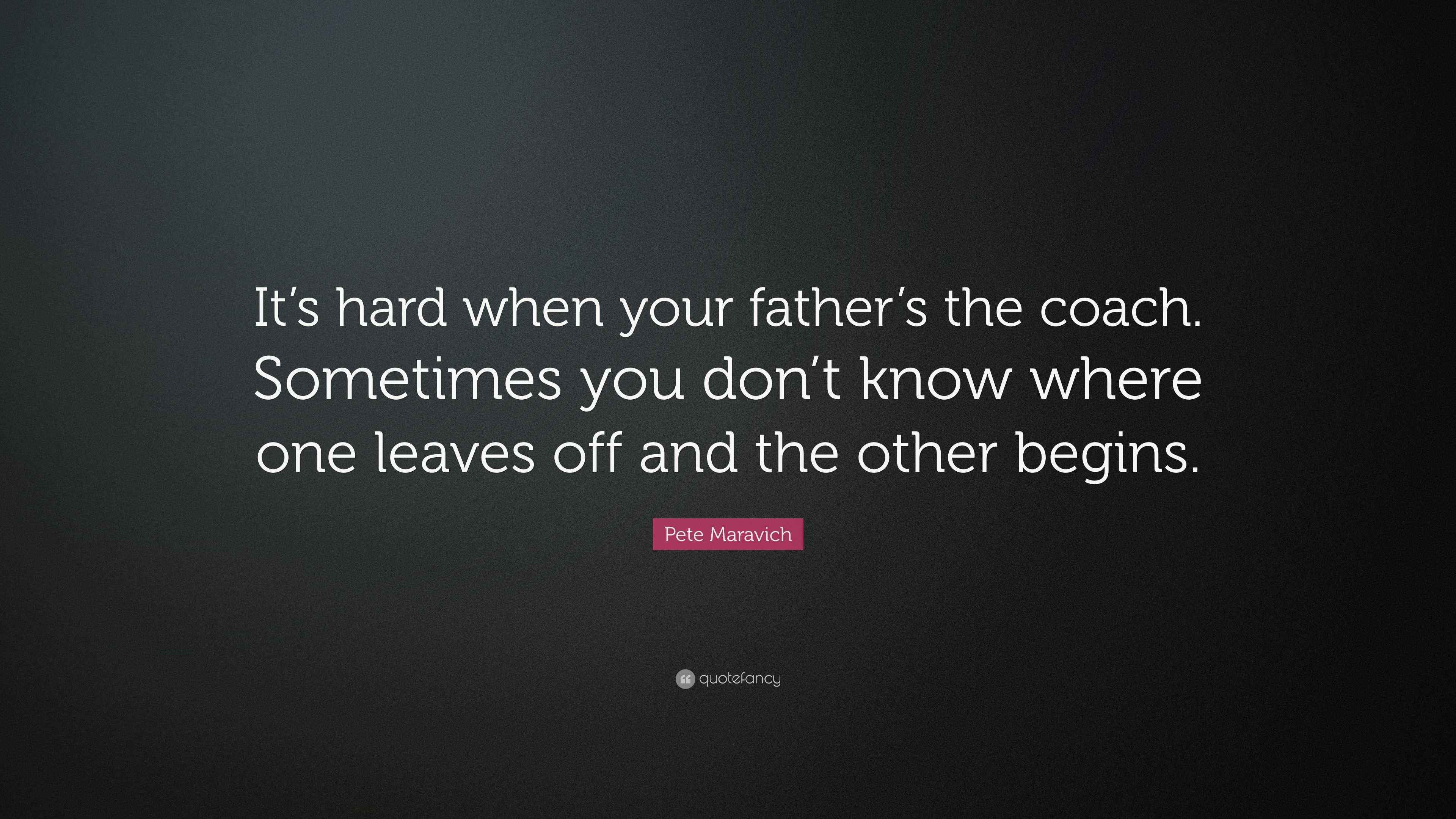Pete Maravich Quote: “It’s hard when your father’s the coach. Sometimes ...