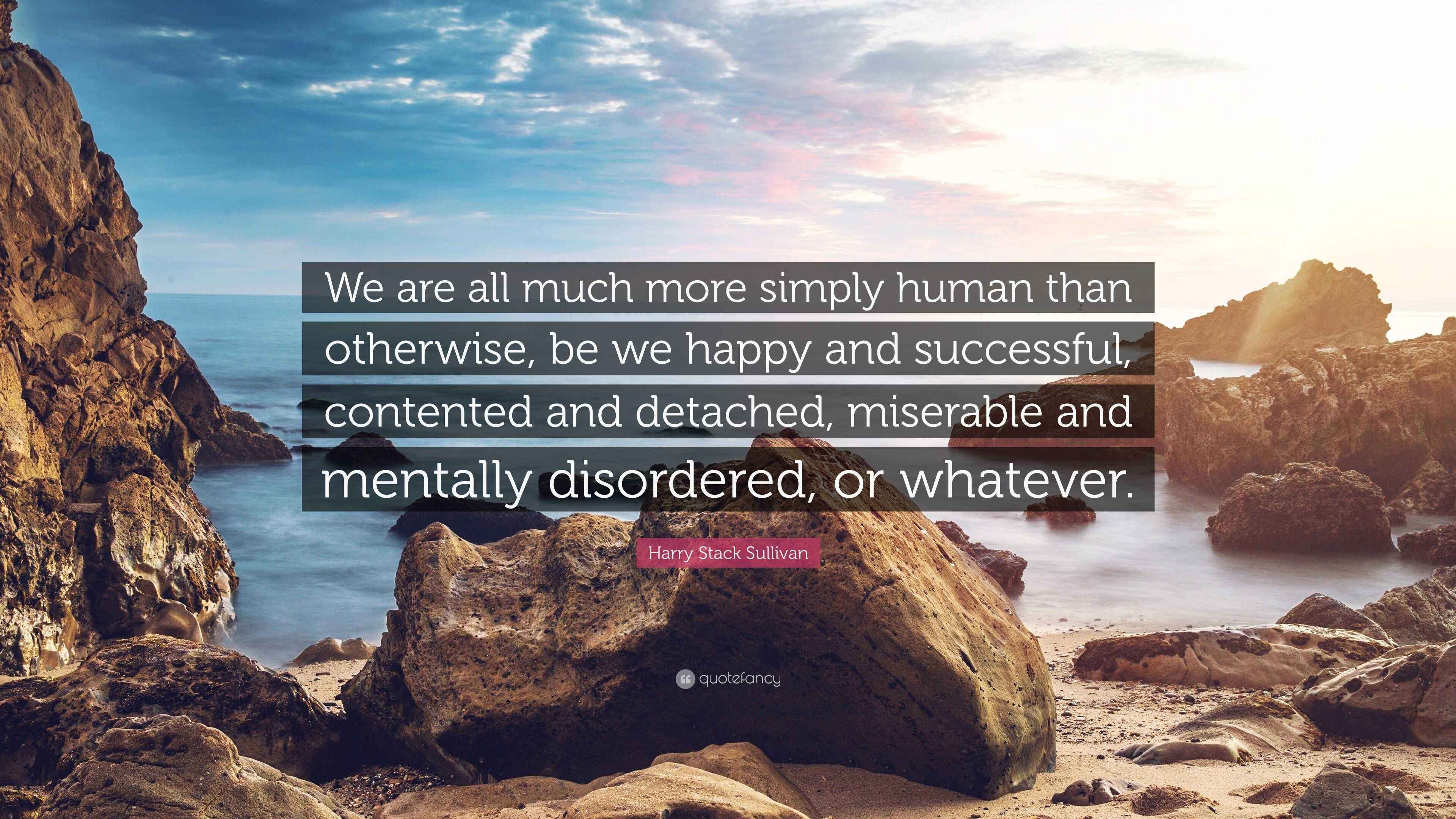 Harry Stack Sullivan Quote: “We are all much more simply human than ...