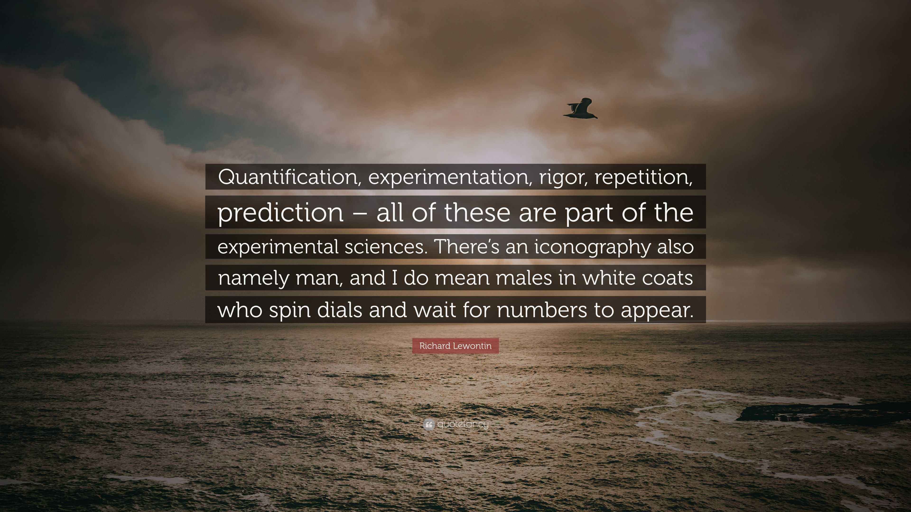 Richard Lewontin Quote: “Quantification, experimentation, rigor ...
