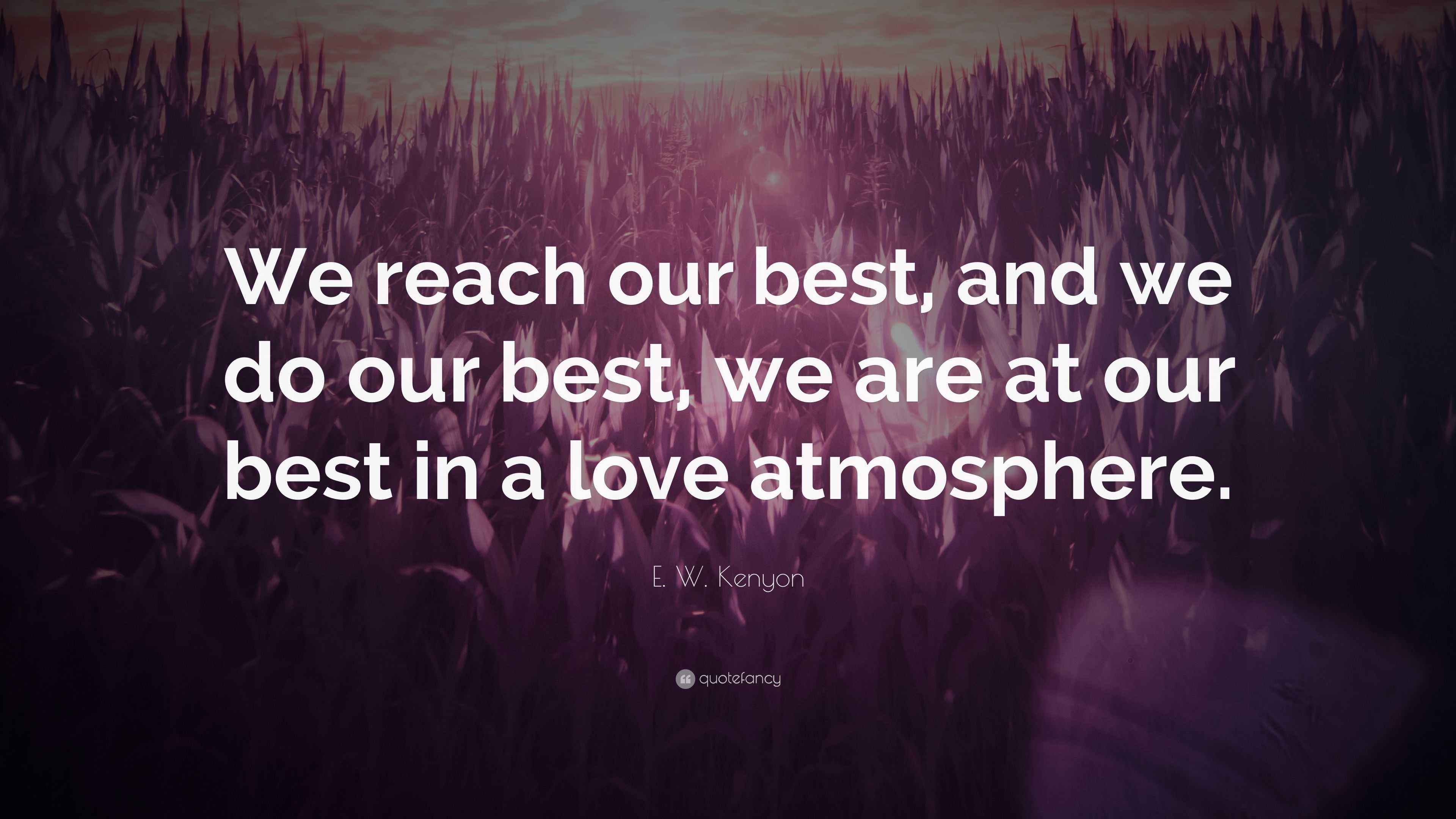 E. W. Kenyon Quote: “We reach our best, and we do our best, we are at ...