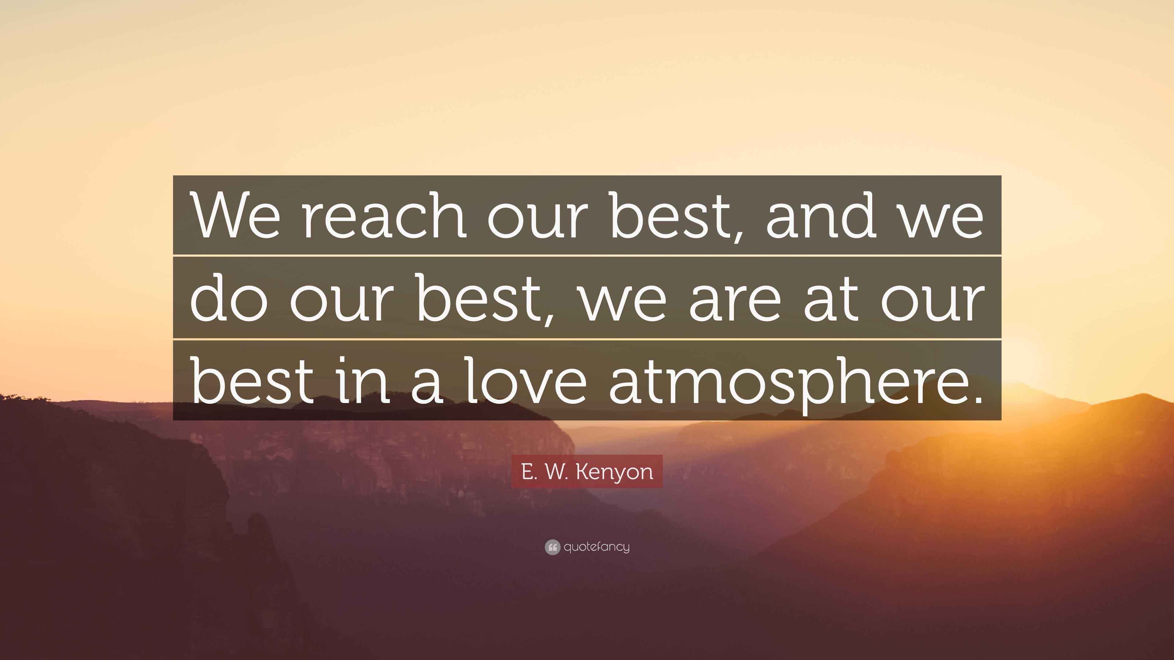 E. W. Kenyon Quote: “We reach our best, and we do our best, we are at ...