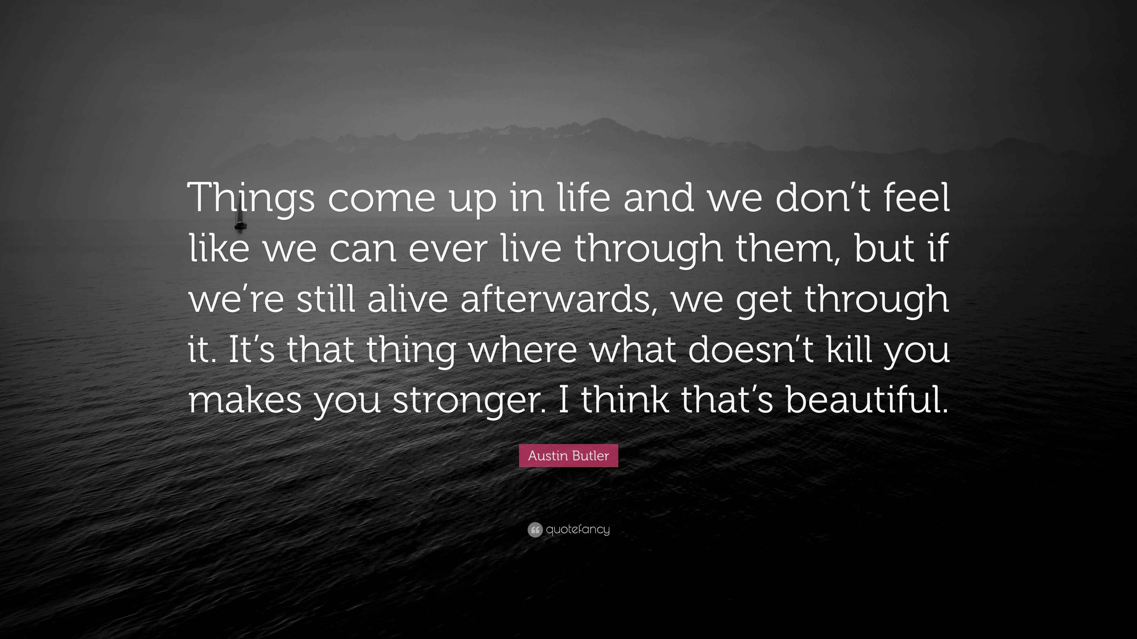 Austin Butler Quote: “Things come up in life and we don’t feel like we ...