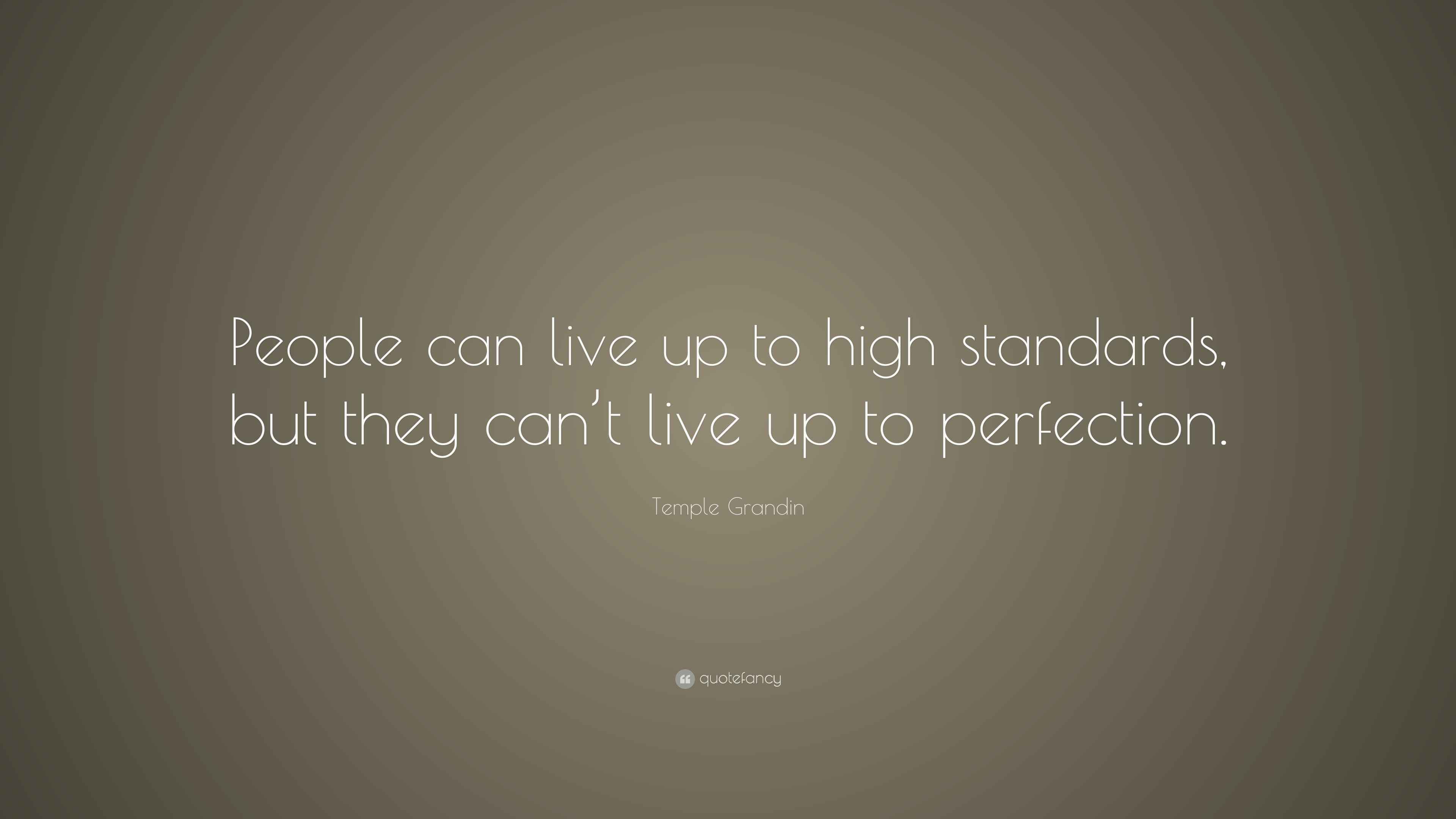 Temple Grandin Quote: “People can live up to high standards, but they ...