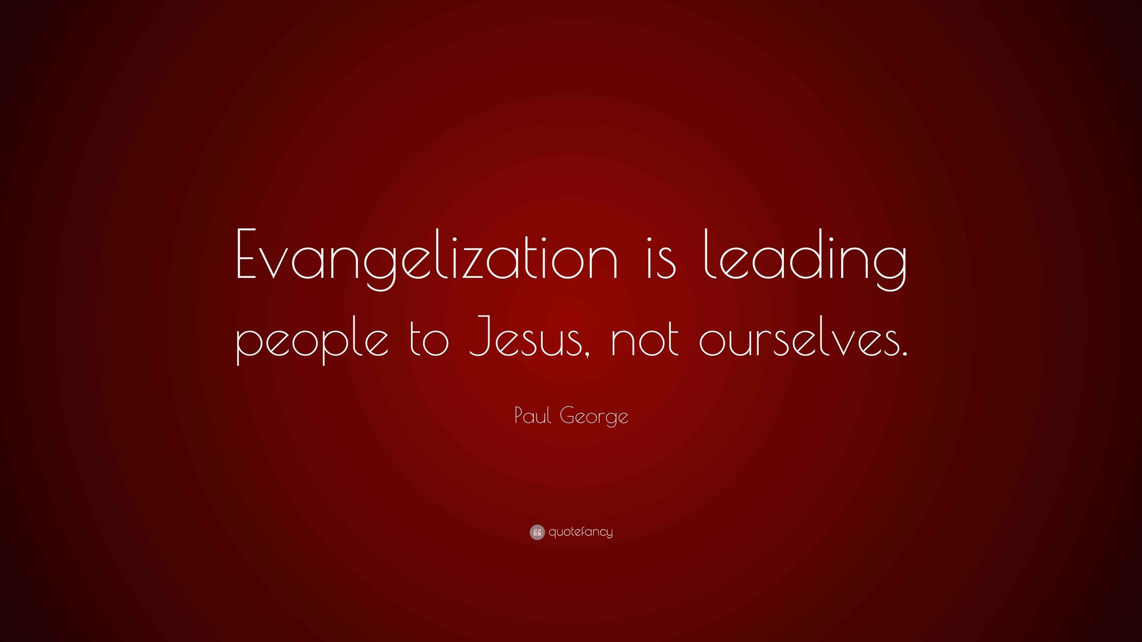 Paul George Quote: “Evangelization is leading people to Jesus, not ...