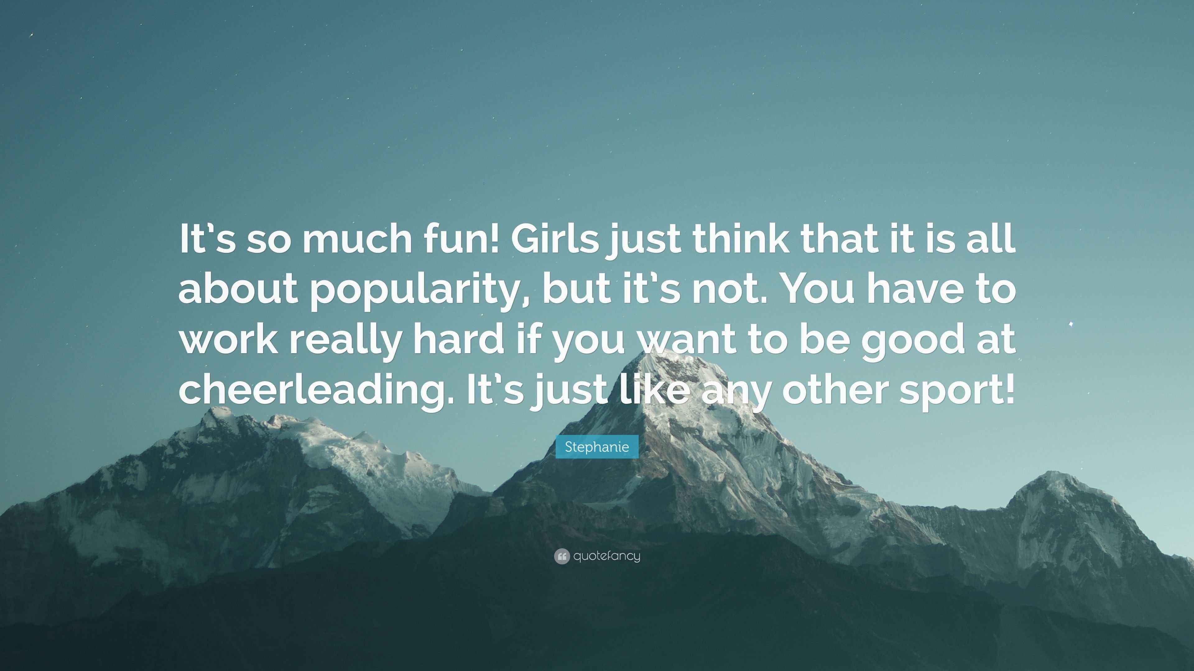 Stephanie Quote: “It’s so much fun! Girls just think that it is all ...