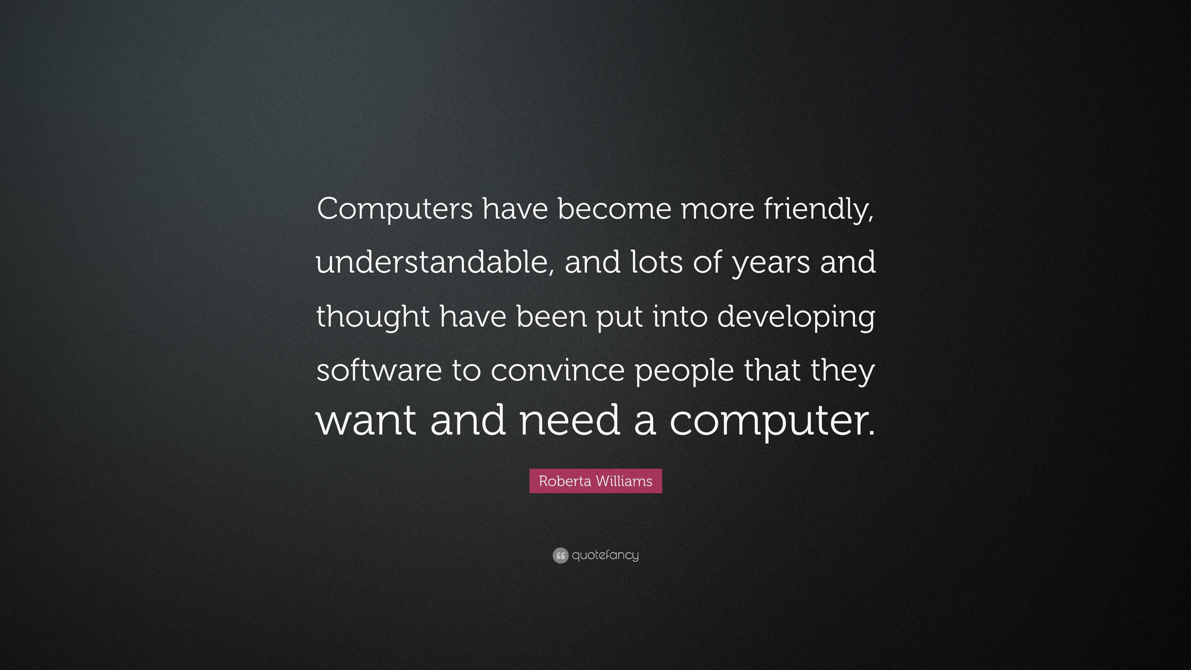 Roberta Williams Quote: “Computers have become more friendly ...