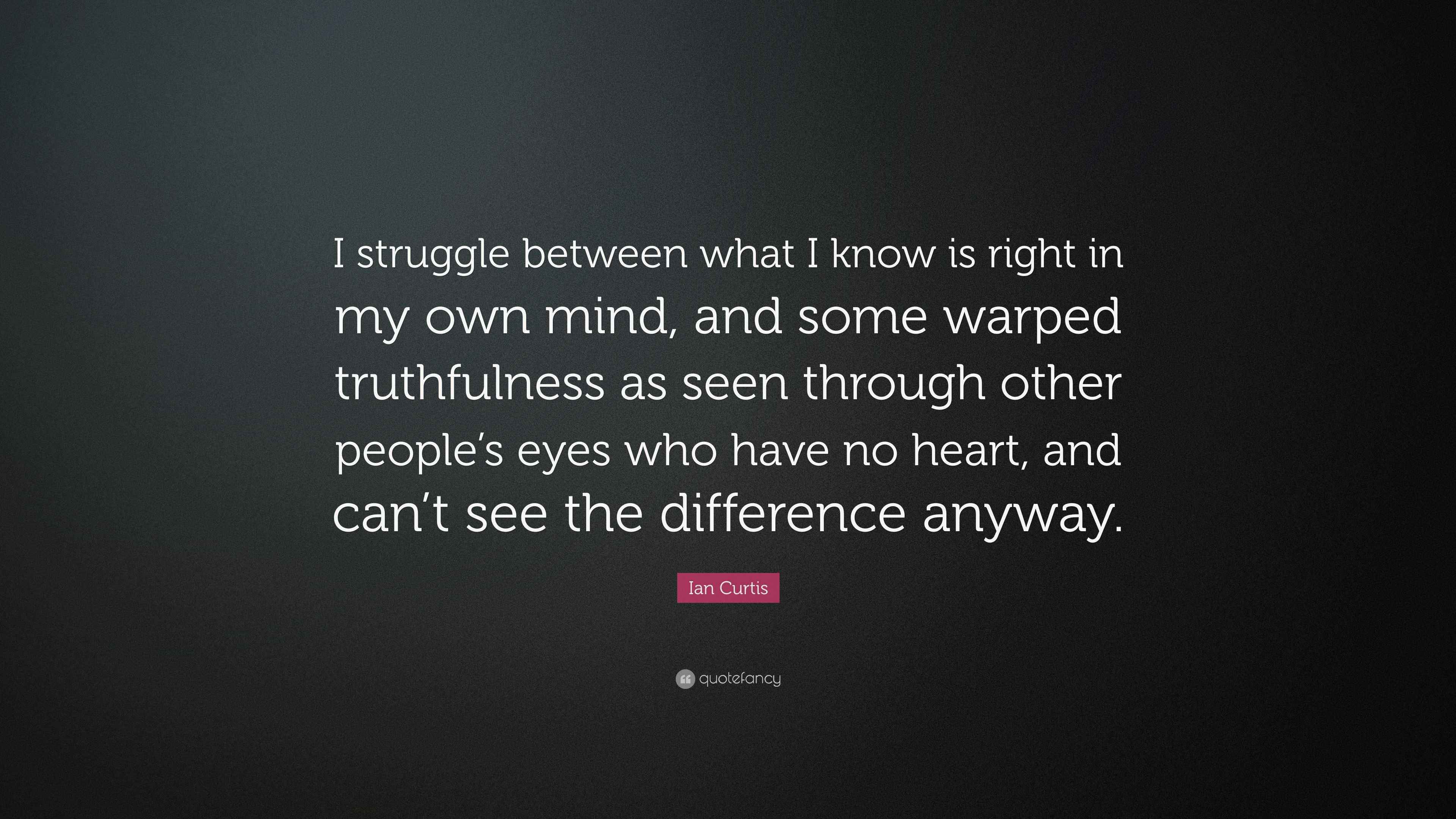 Ian Curtis Quote: “I struggle between what I know is right in my own ...