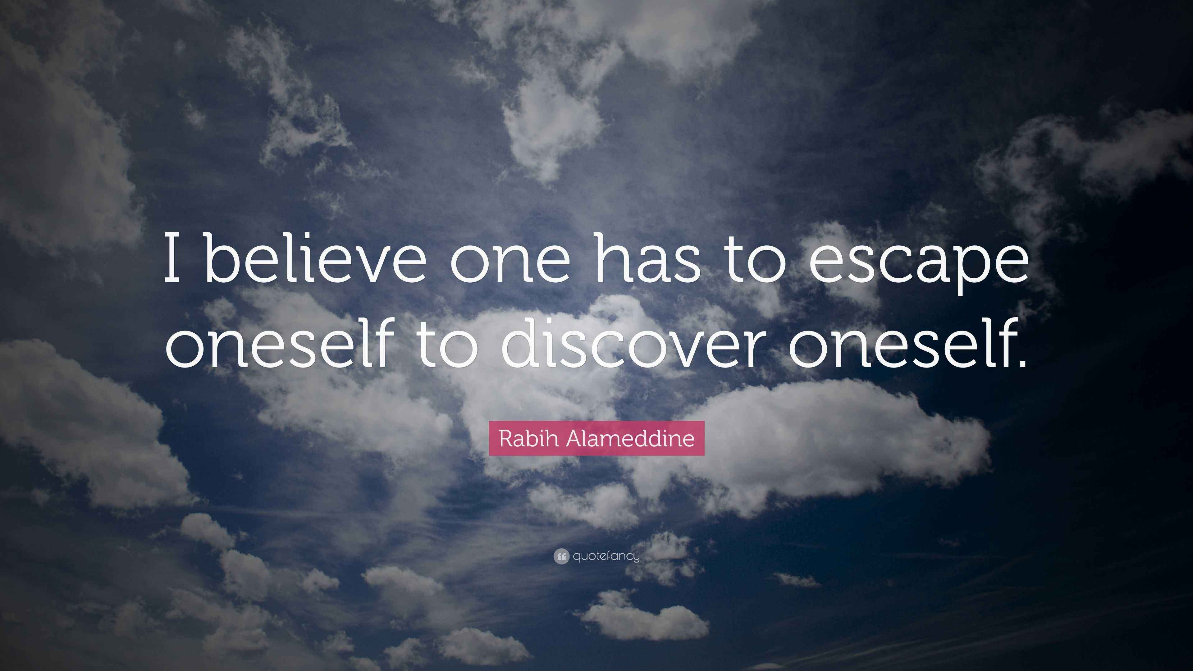 Rabih Alameddine Quote: “I believe one has to escape oneself to ...