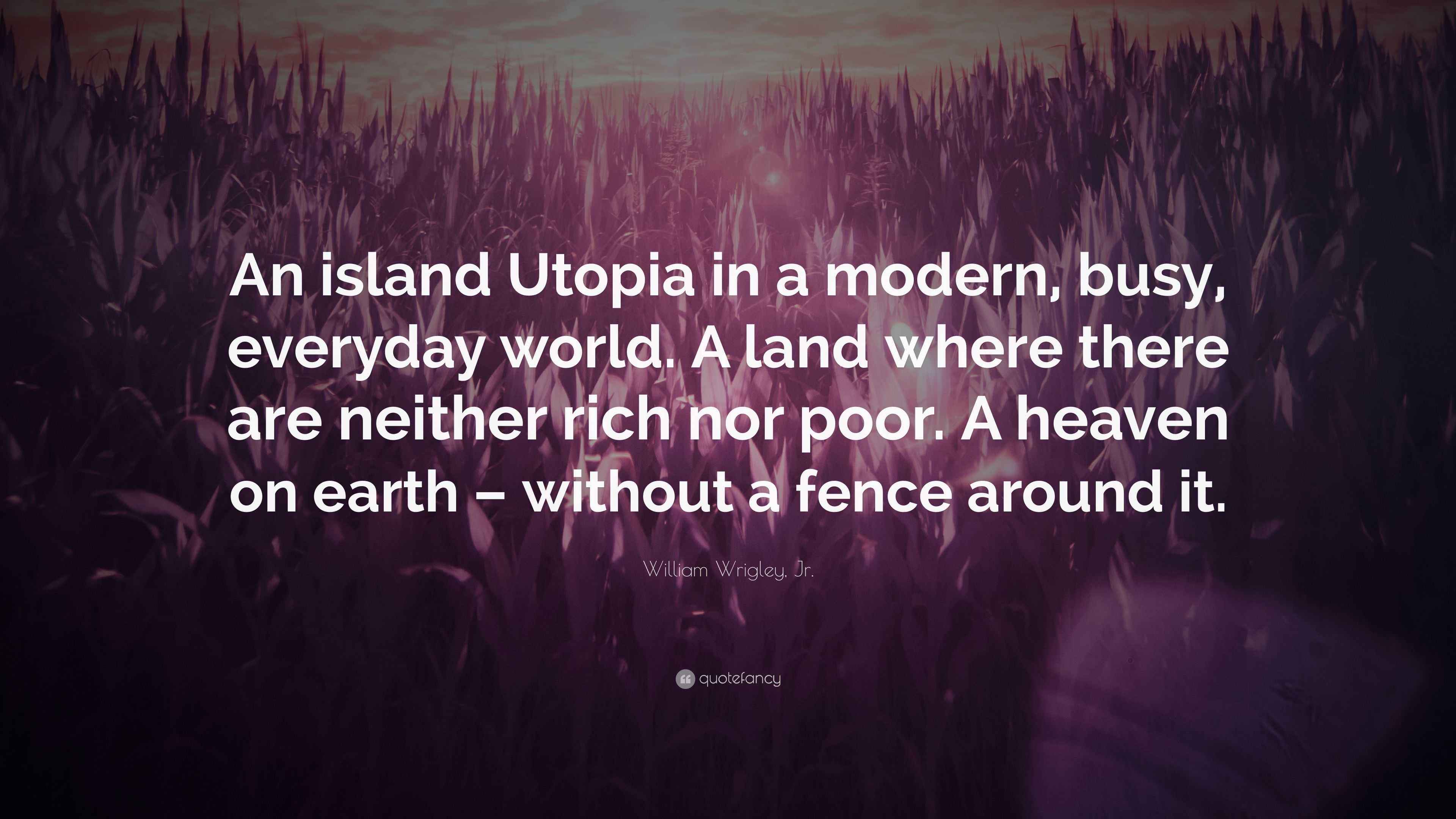 William Wrigley, Jr. Quote: “An island Utopia in a modern, busy ...
