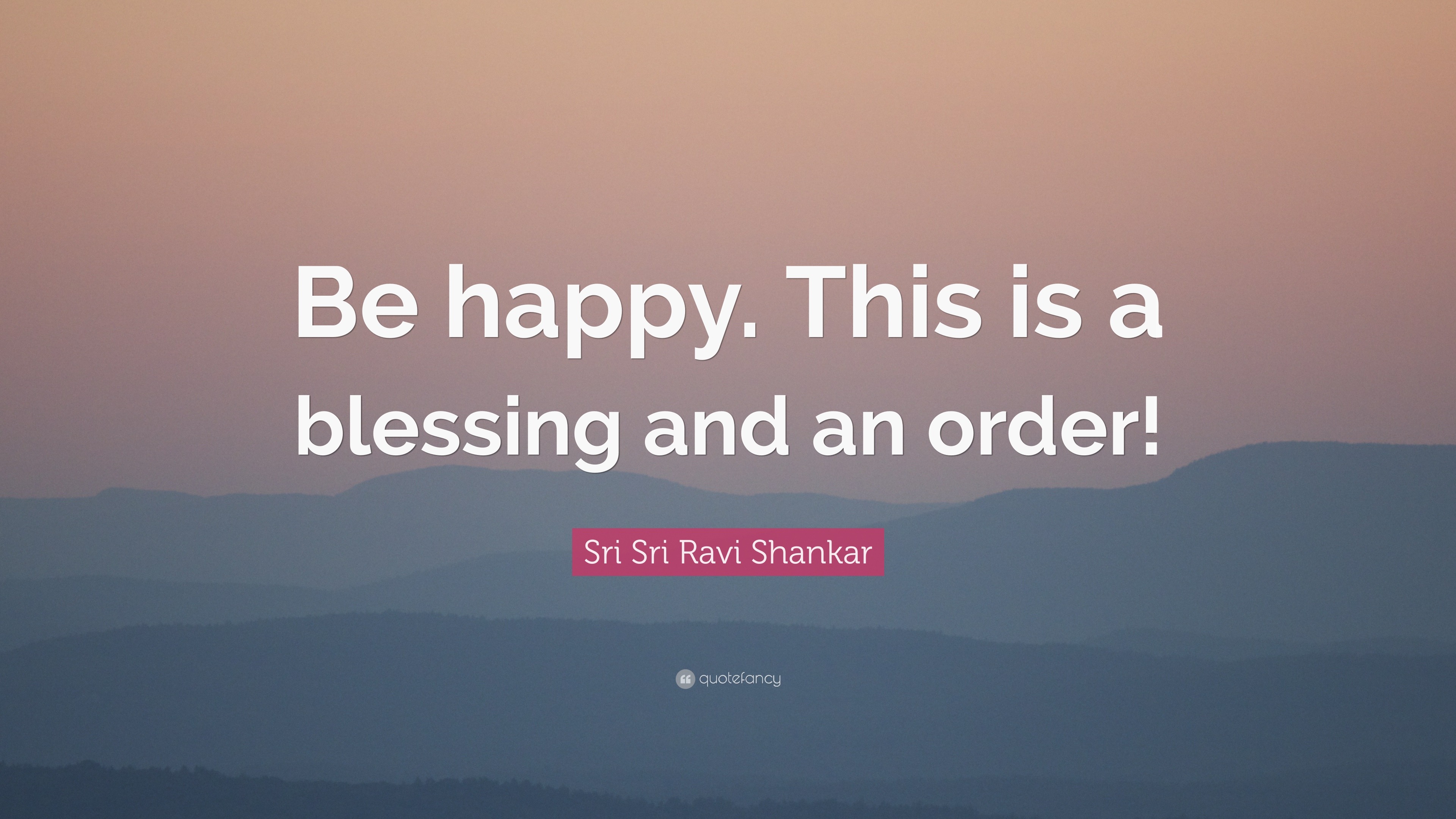 Sri Sri Ravi Shankar Quote: “Be happy. This is a blessing and an order!”
