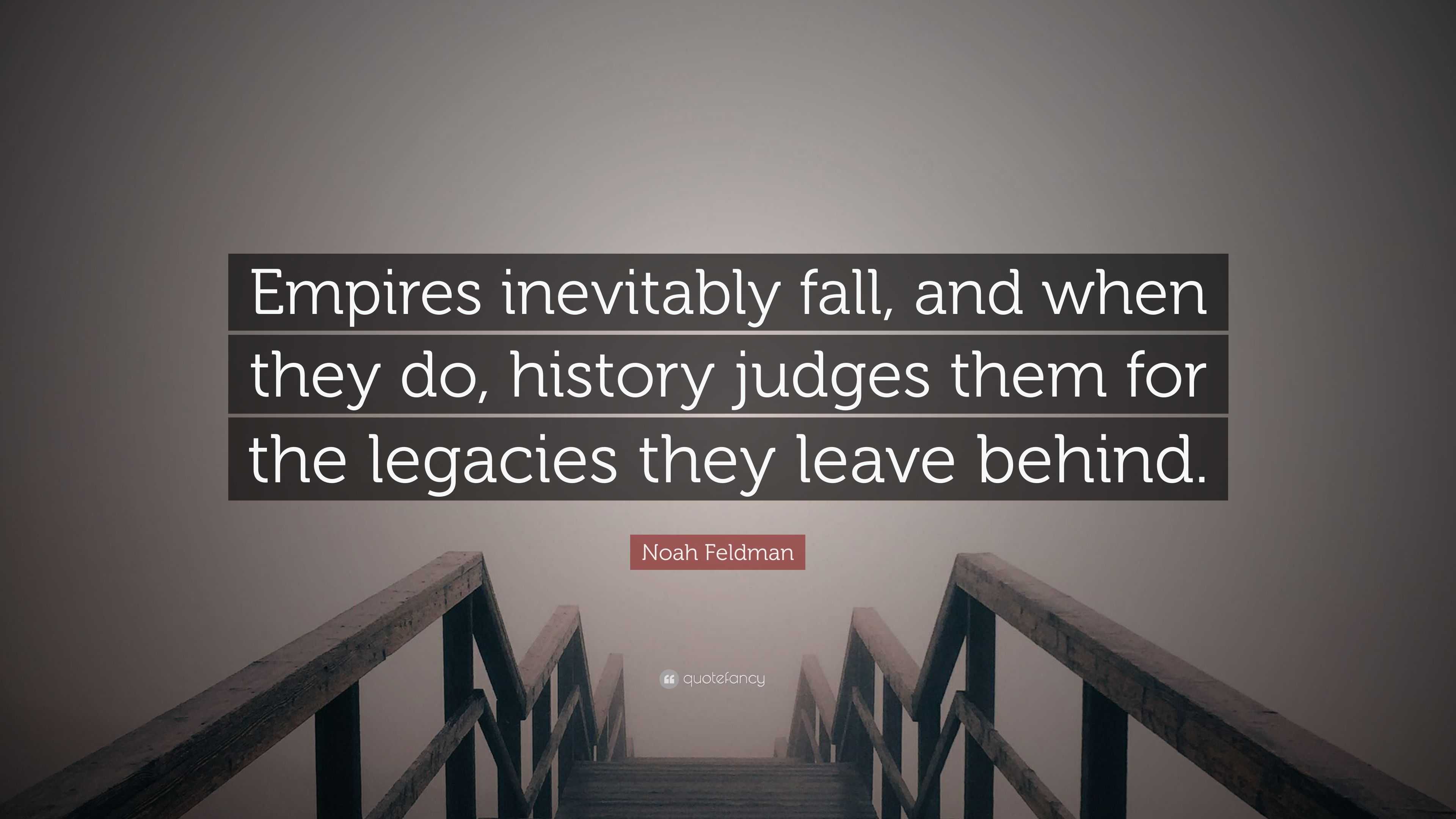 Noah Feldman Quote: “Empires inevitably fall, and when they do, history ...