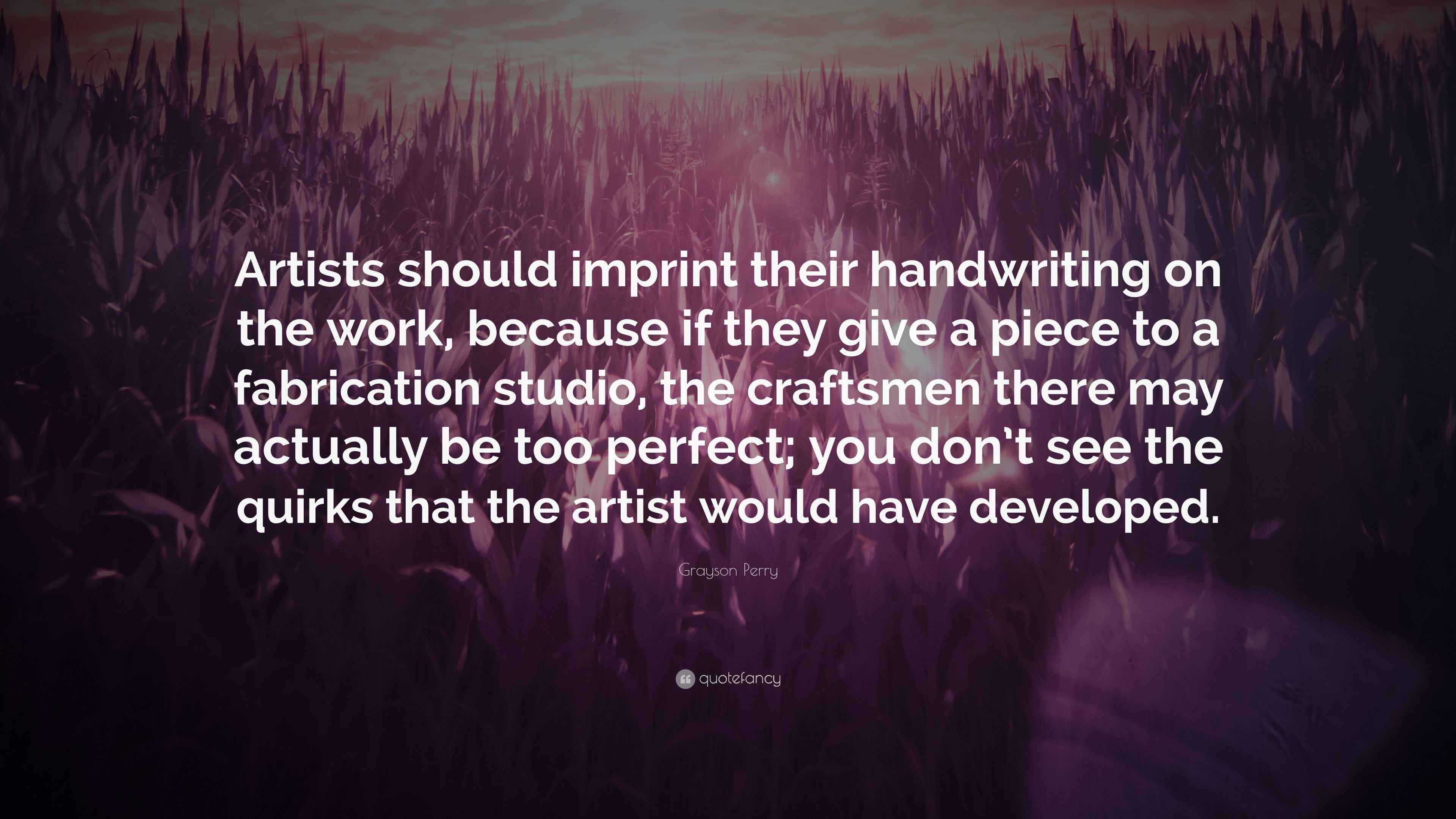 Grayson Perry Quote: “Artists should imprint their handwriting on the ...