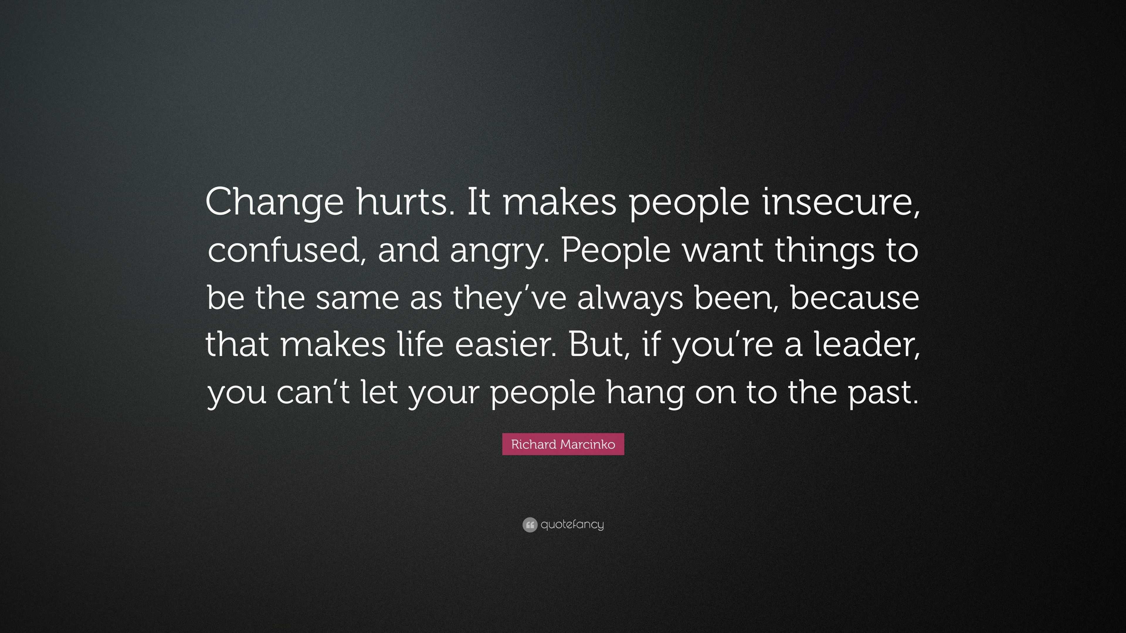 Richard Marcinko Quote: “Change hurts. It makes people insecure ...