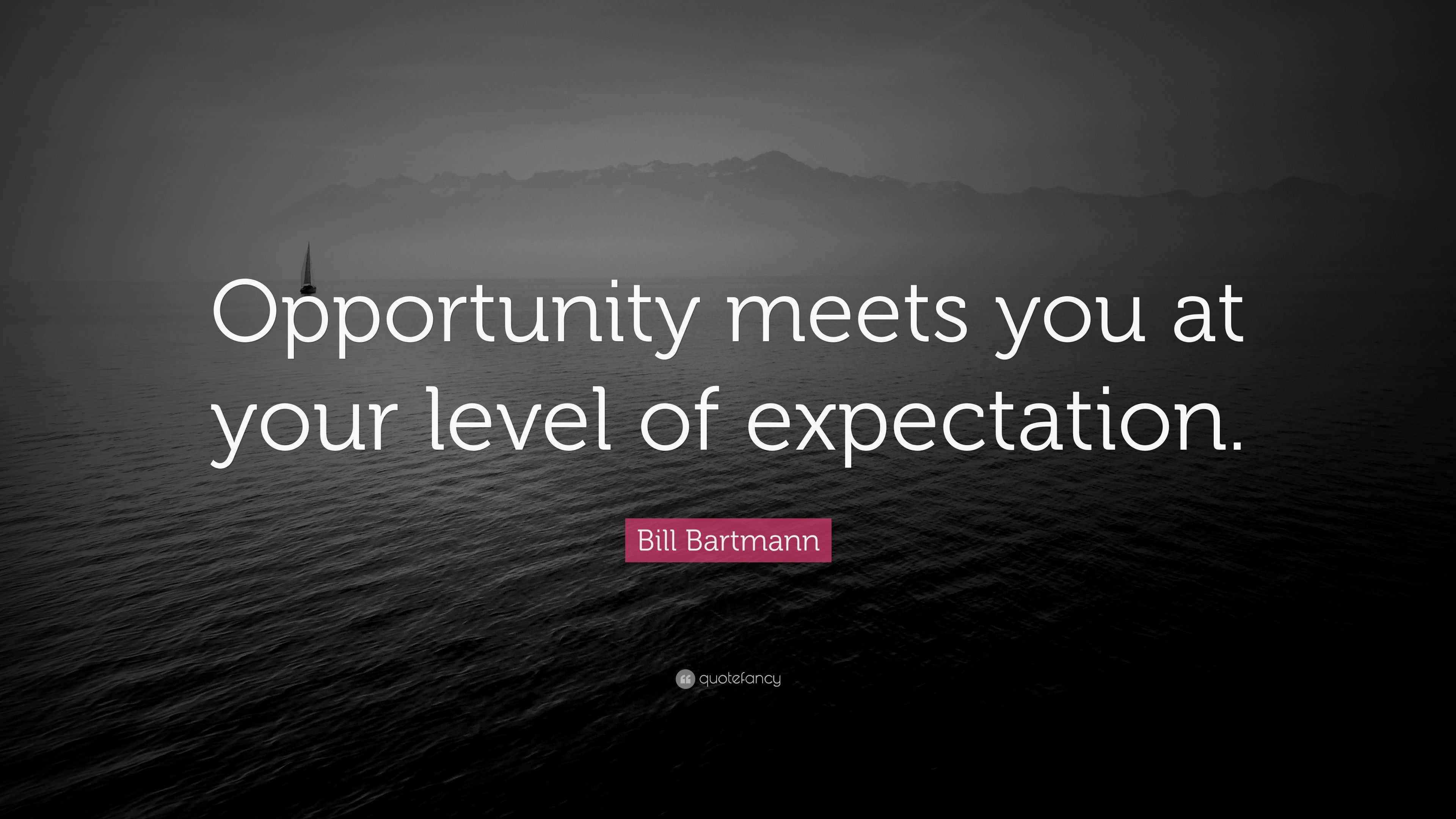 Bill Bartmann Quote: “Opportunity meets you at your level of expectation.”