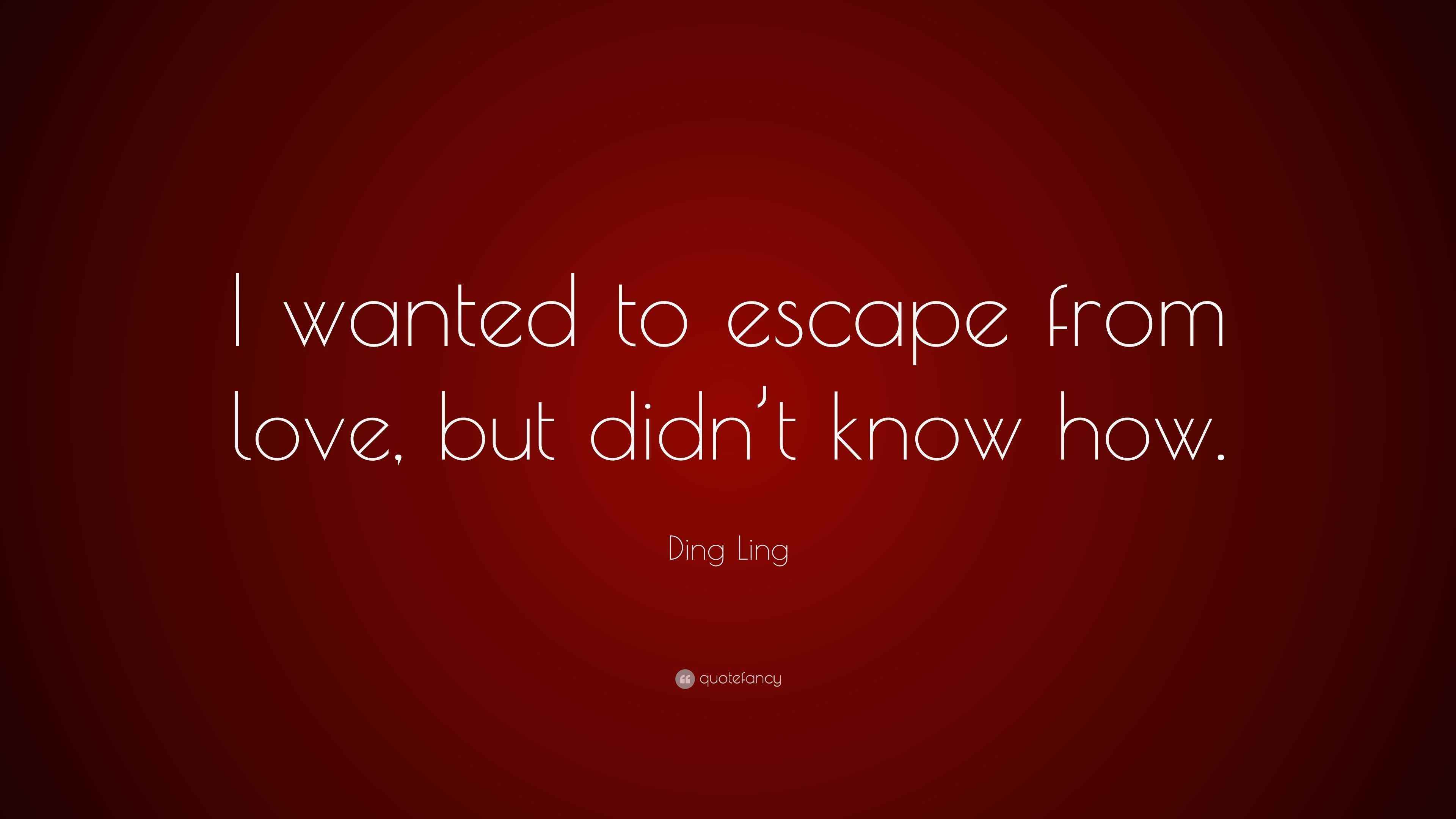 Ding Ling Quote: “I wanted to escape from love, but didn’t know how.”