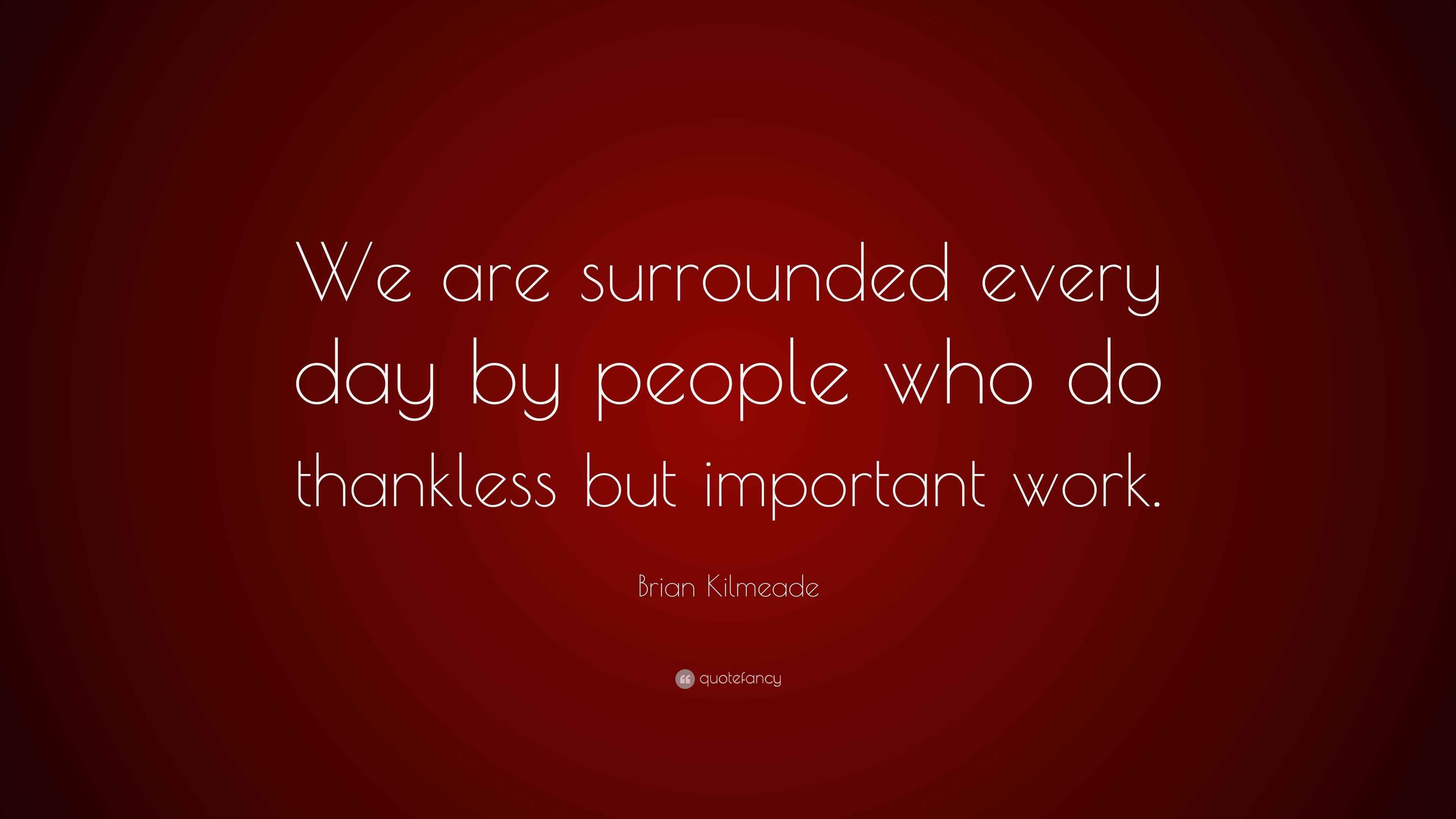 Brian Kilmeade Quote: “We are surrounded every day by people who do ...