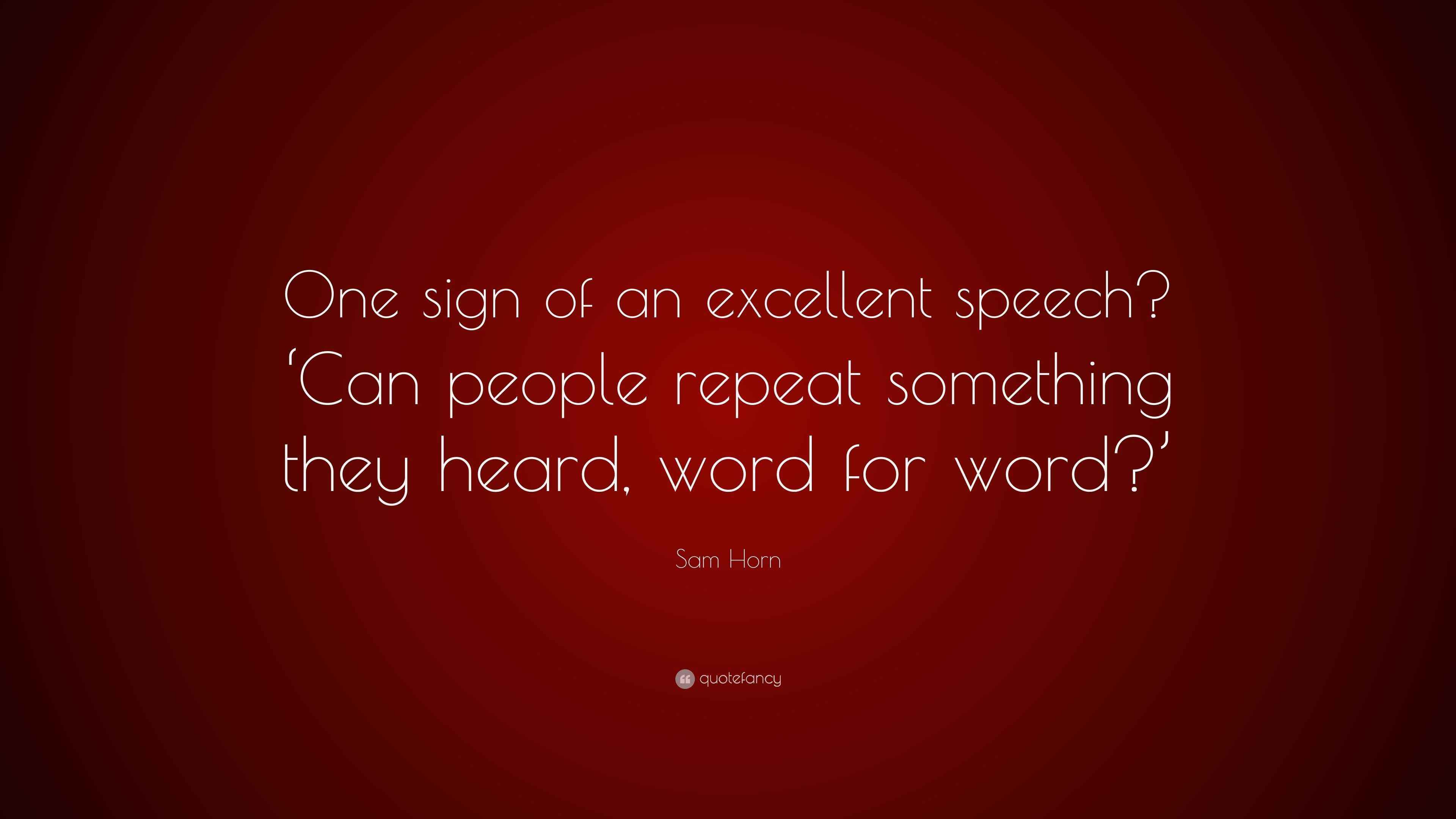 Sam Horn Quote: “One sign of an excellent speech? ‘Can people repeat ...