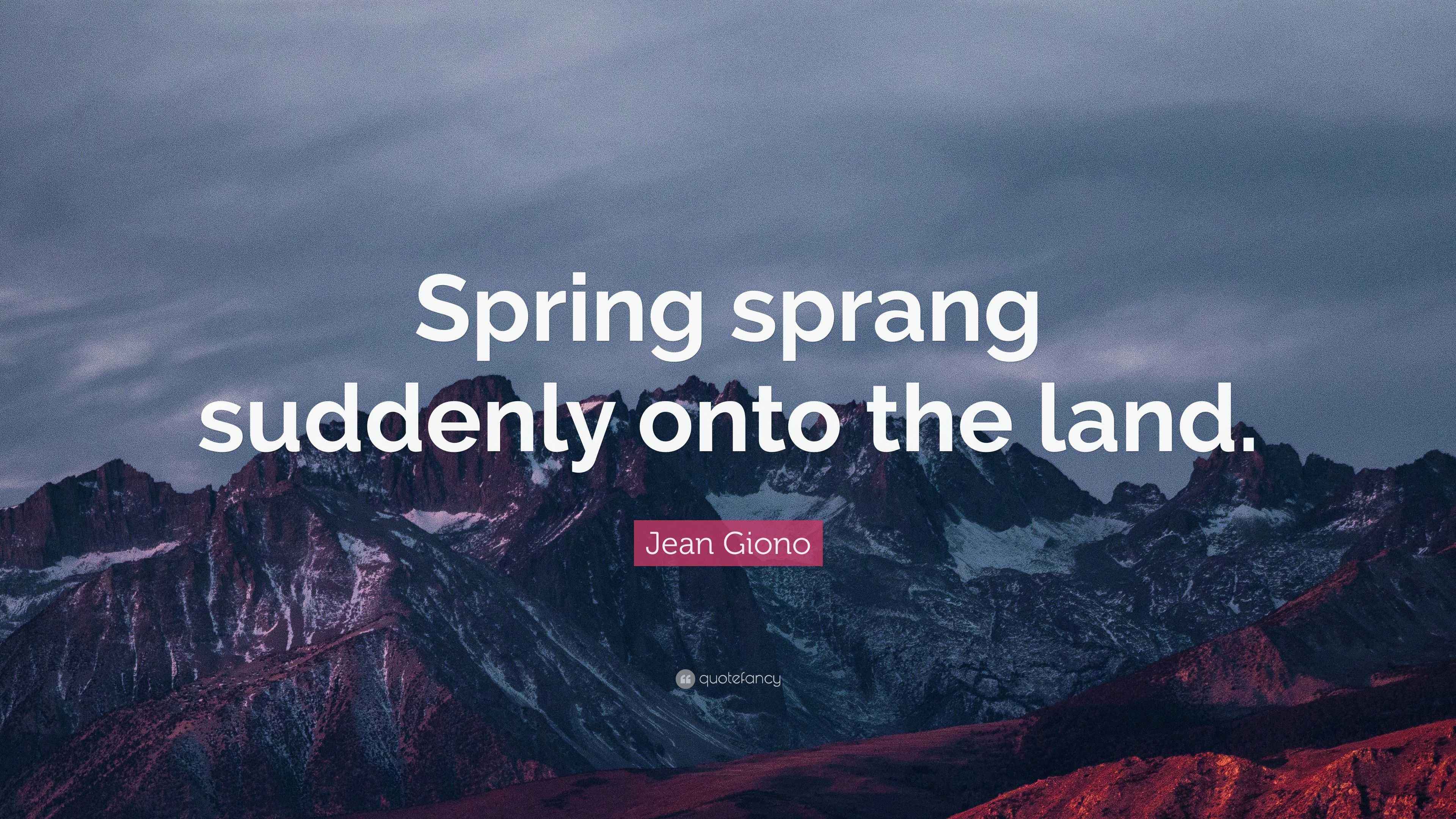 Jean Giono Quote: “Spring sprang suddenly onto the land.”