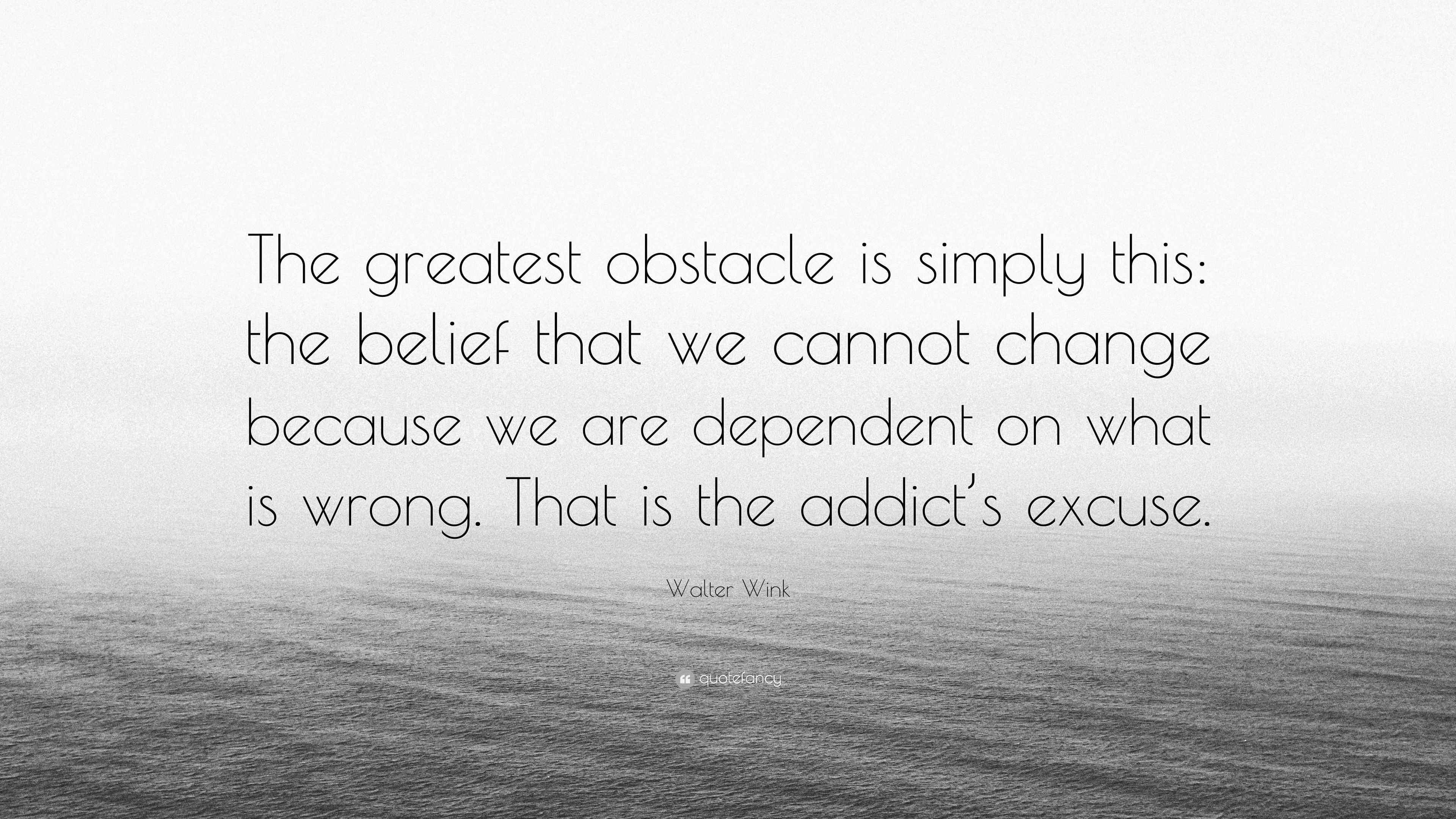 Walter Wink Quote: “The greatest obstacle is simply this: the belief ...