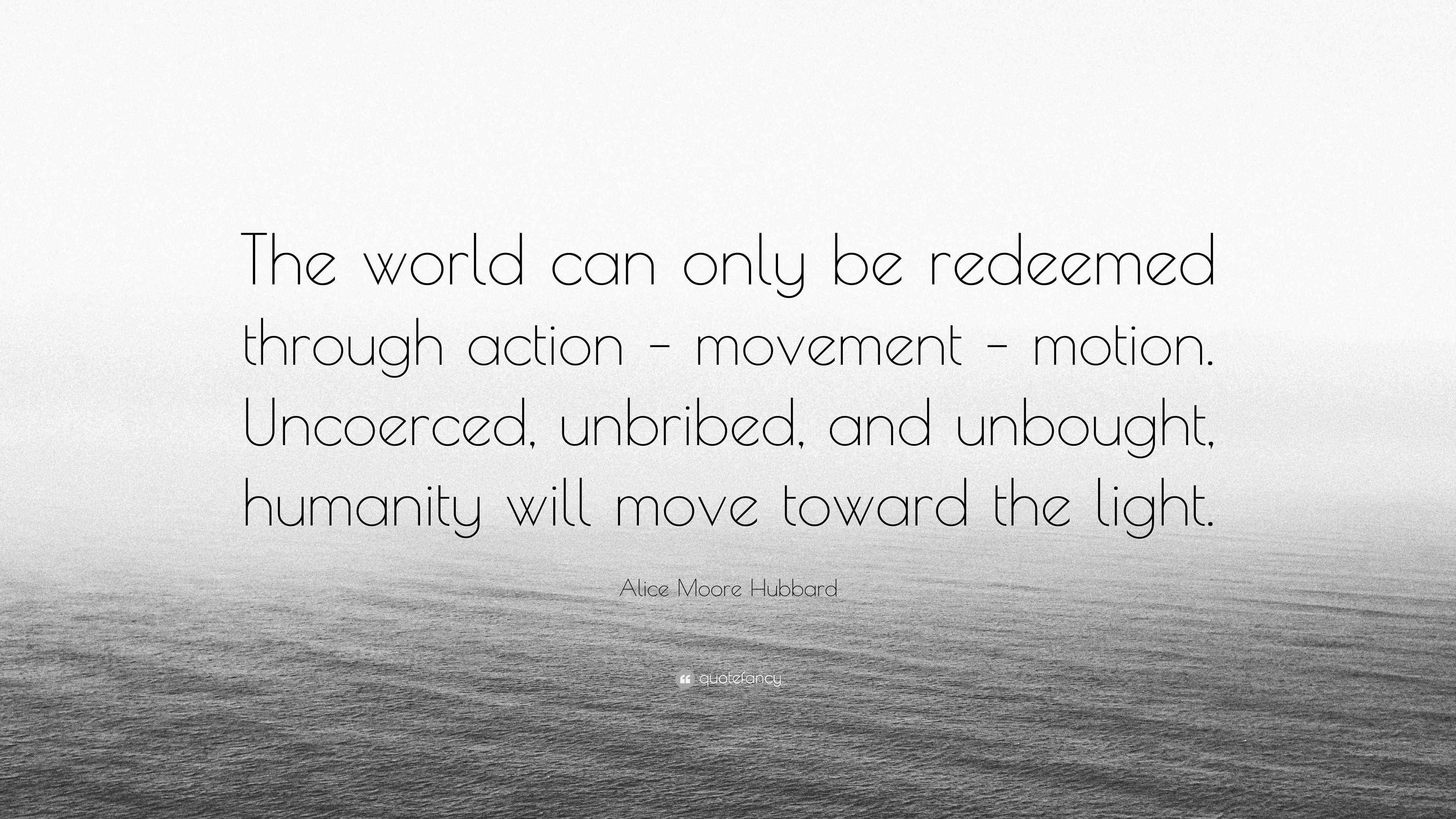Alice Moore Hubbard Quote: “The world can only be redeemed through ...