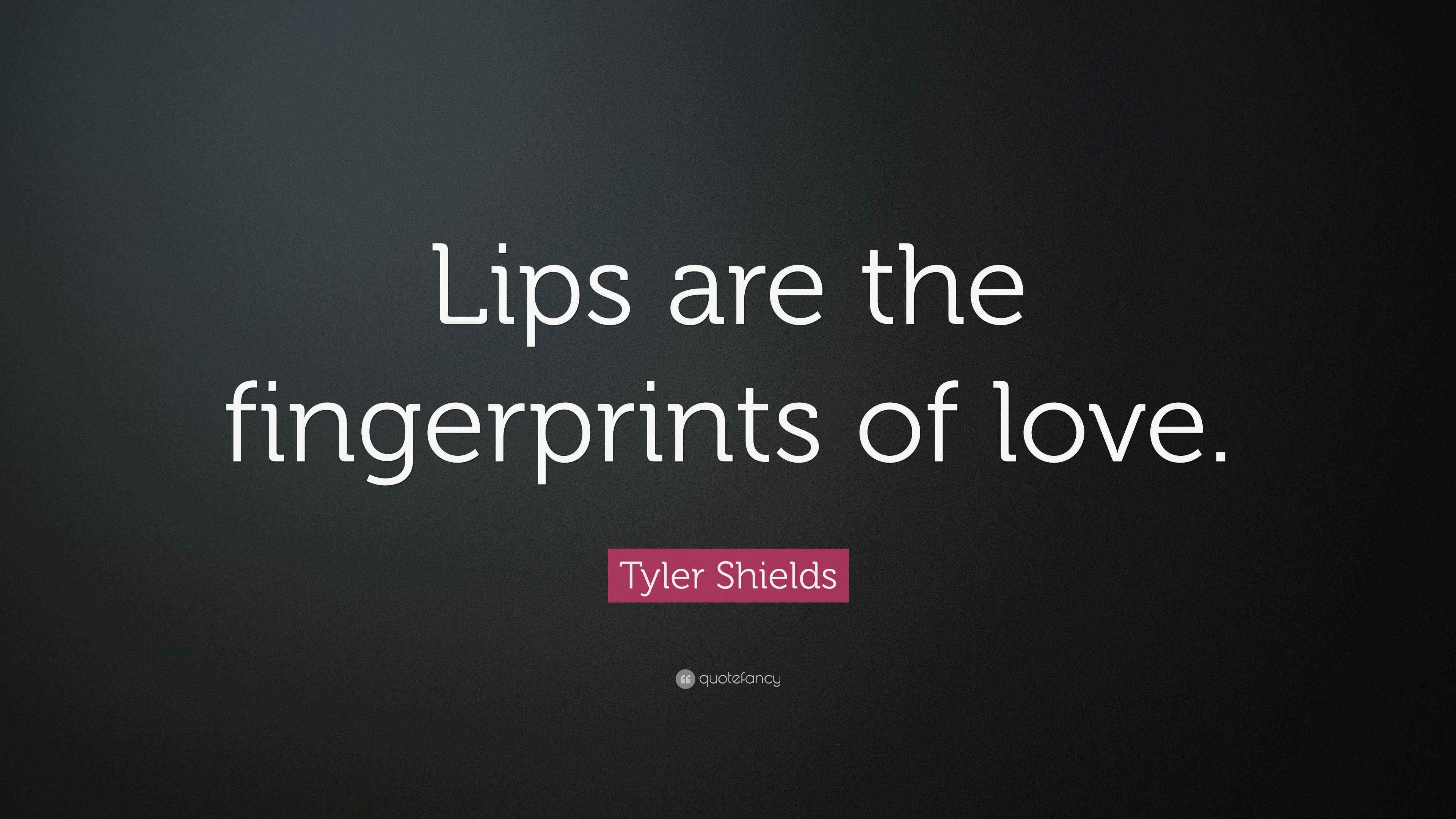 Tyler Shields Quote: “Lips are the fingerprints of love.”