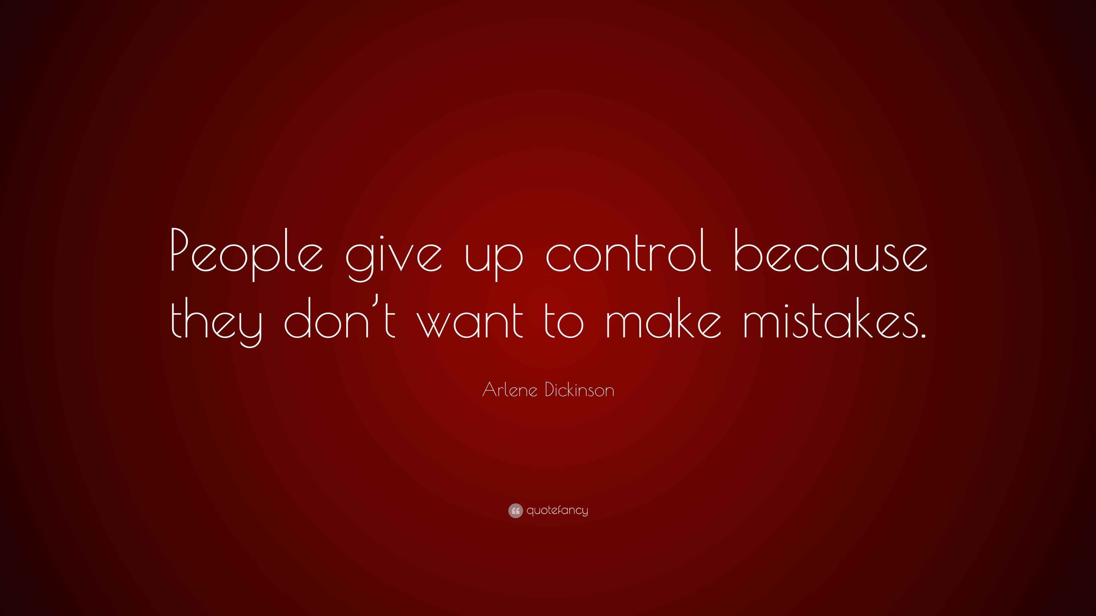 Arlene Dickinson Quote: “People give up control because they don’t want ...