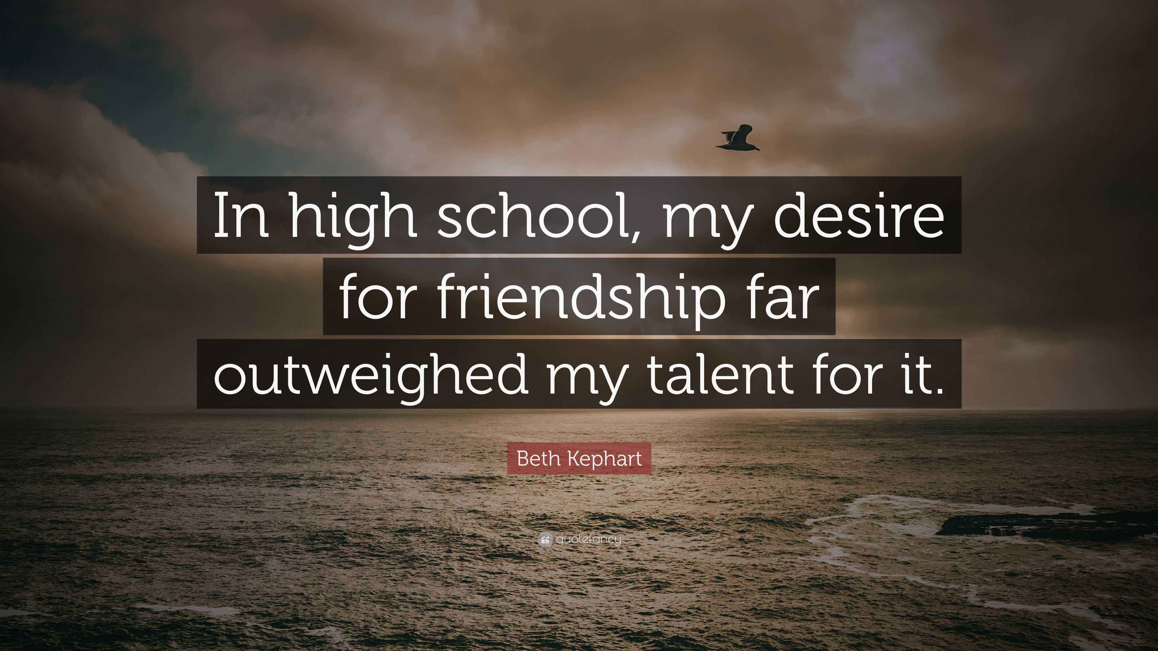 Beth Kephart Quote: “In high school, my desire for friendship far ...