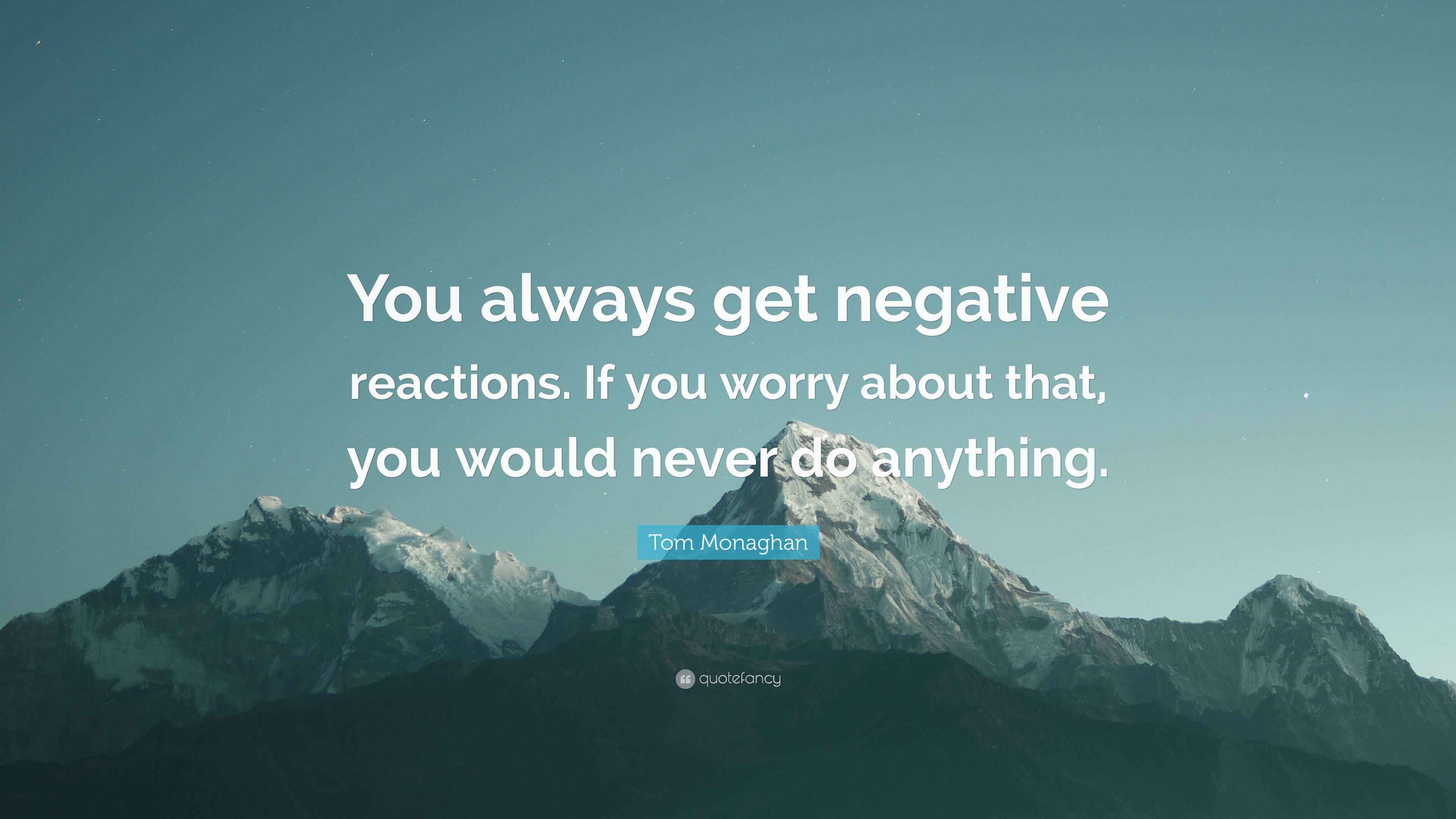 Tom Monaghan Quote: “You always get negative reactions. If you worry ...