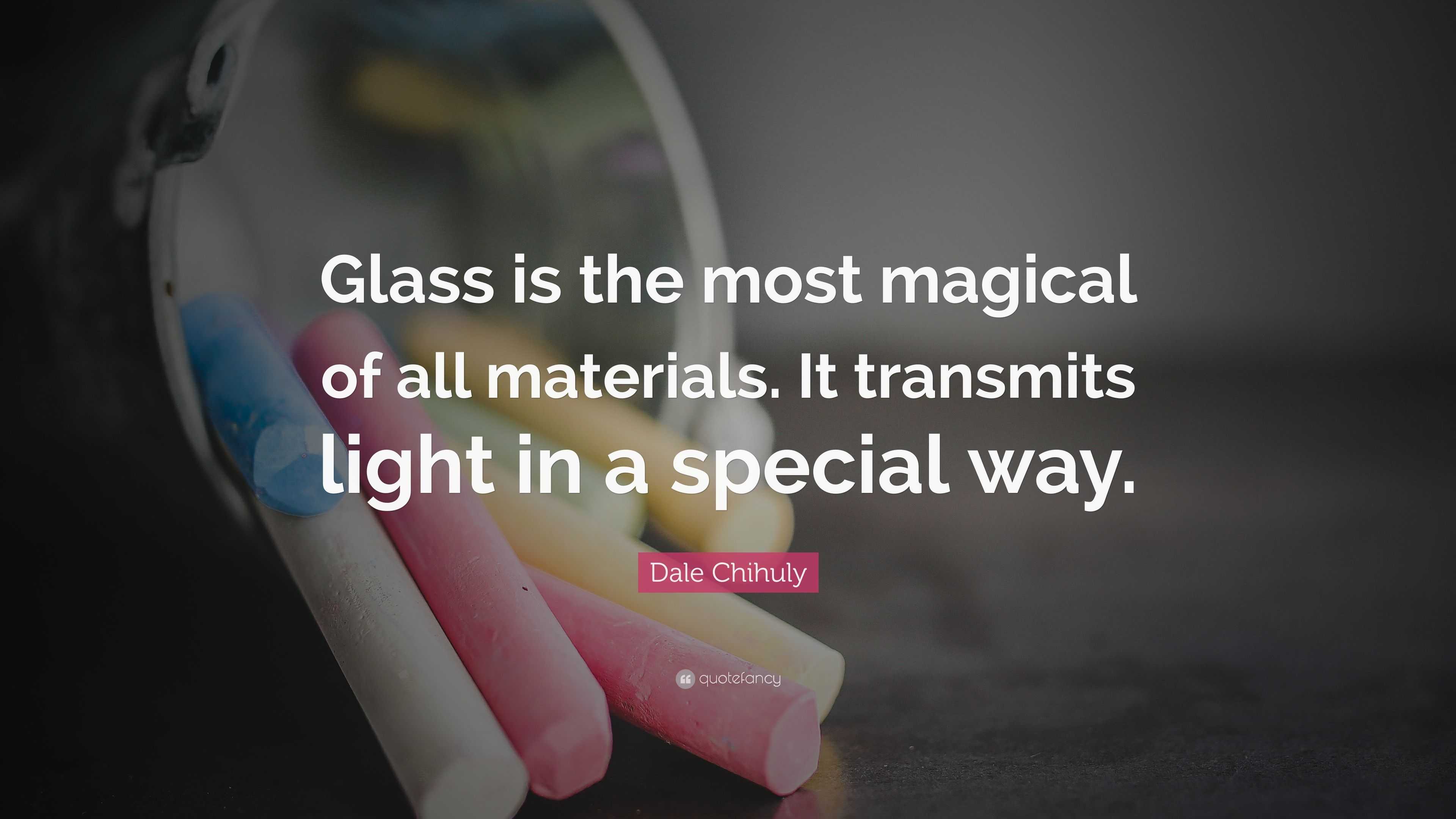 Dale Chihuly Quote: “Glass is the most magical of all materials. It ...