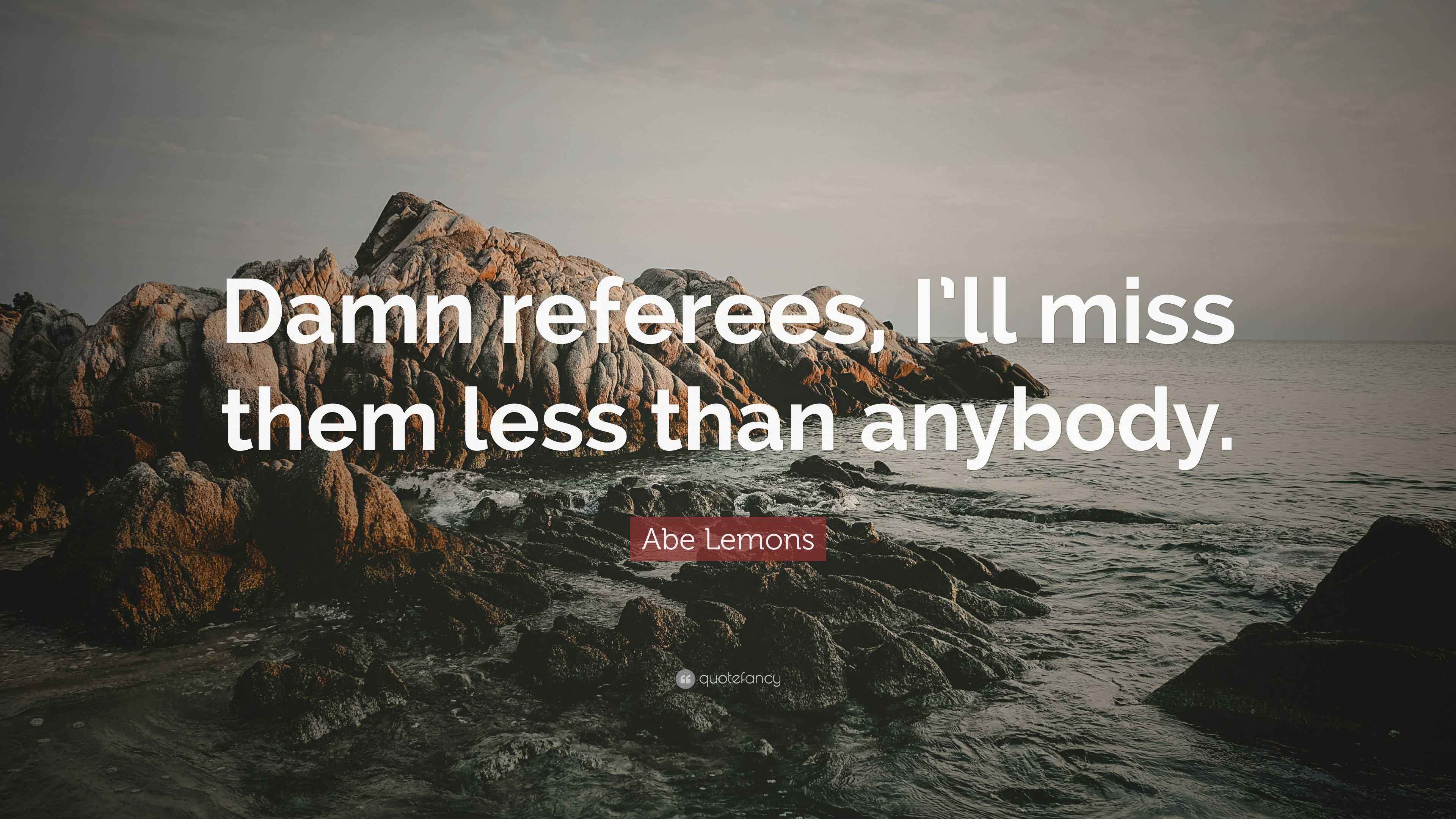 Abe Lemons Quote: “Damn referees, I’ll miss them less than anybody.”