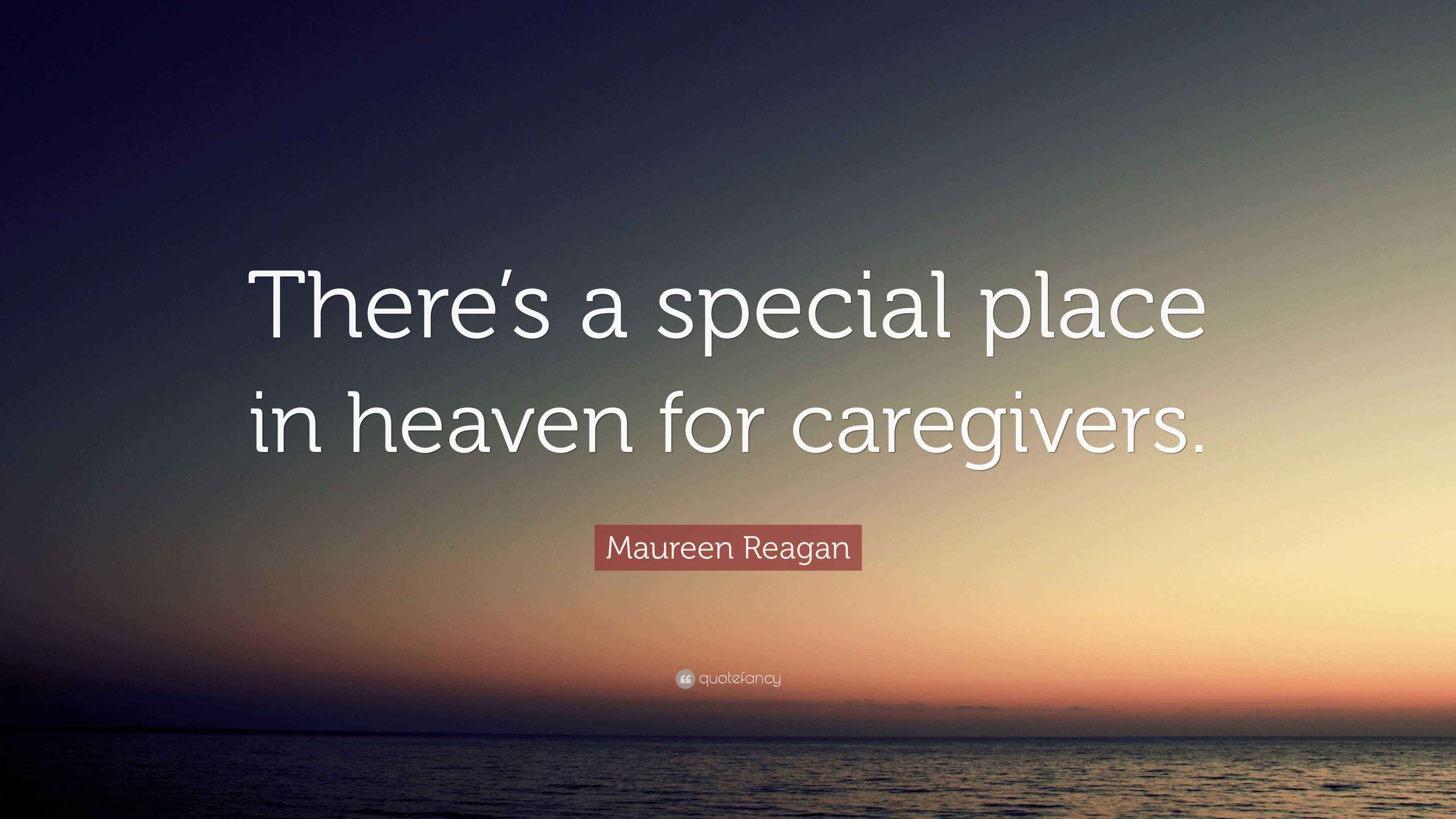Maureen Reagan Quote: “There’s a special place in heaven for caregivers.”