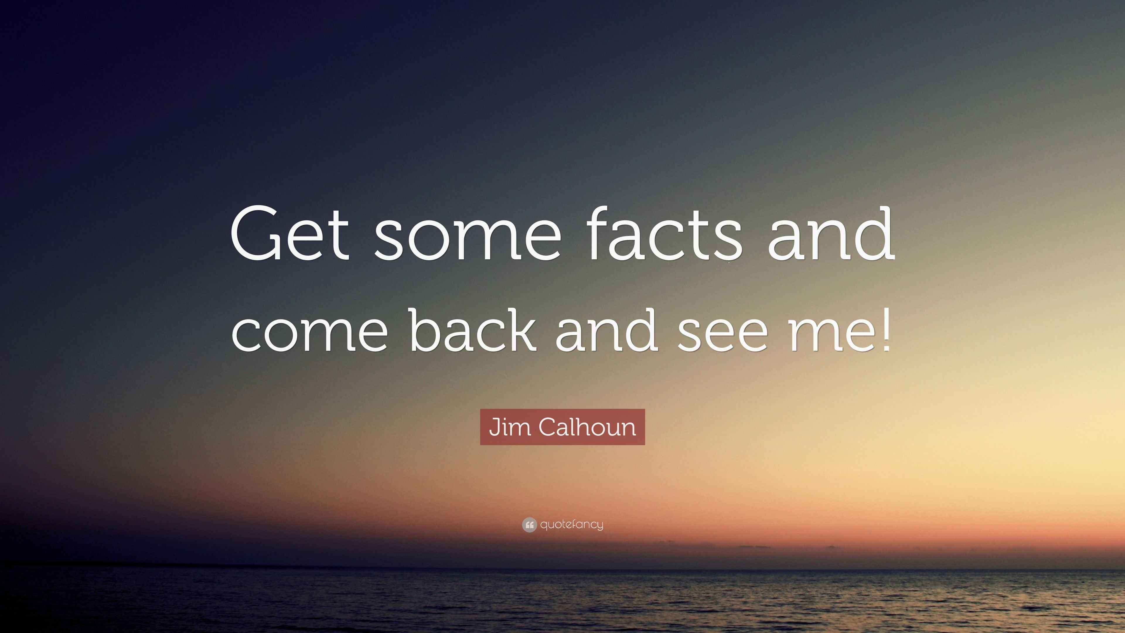 Jim Calhoun Quote: “Get some facts and come back and see me!”