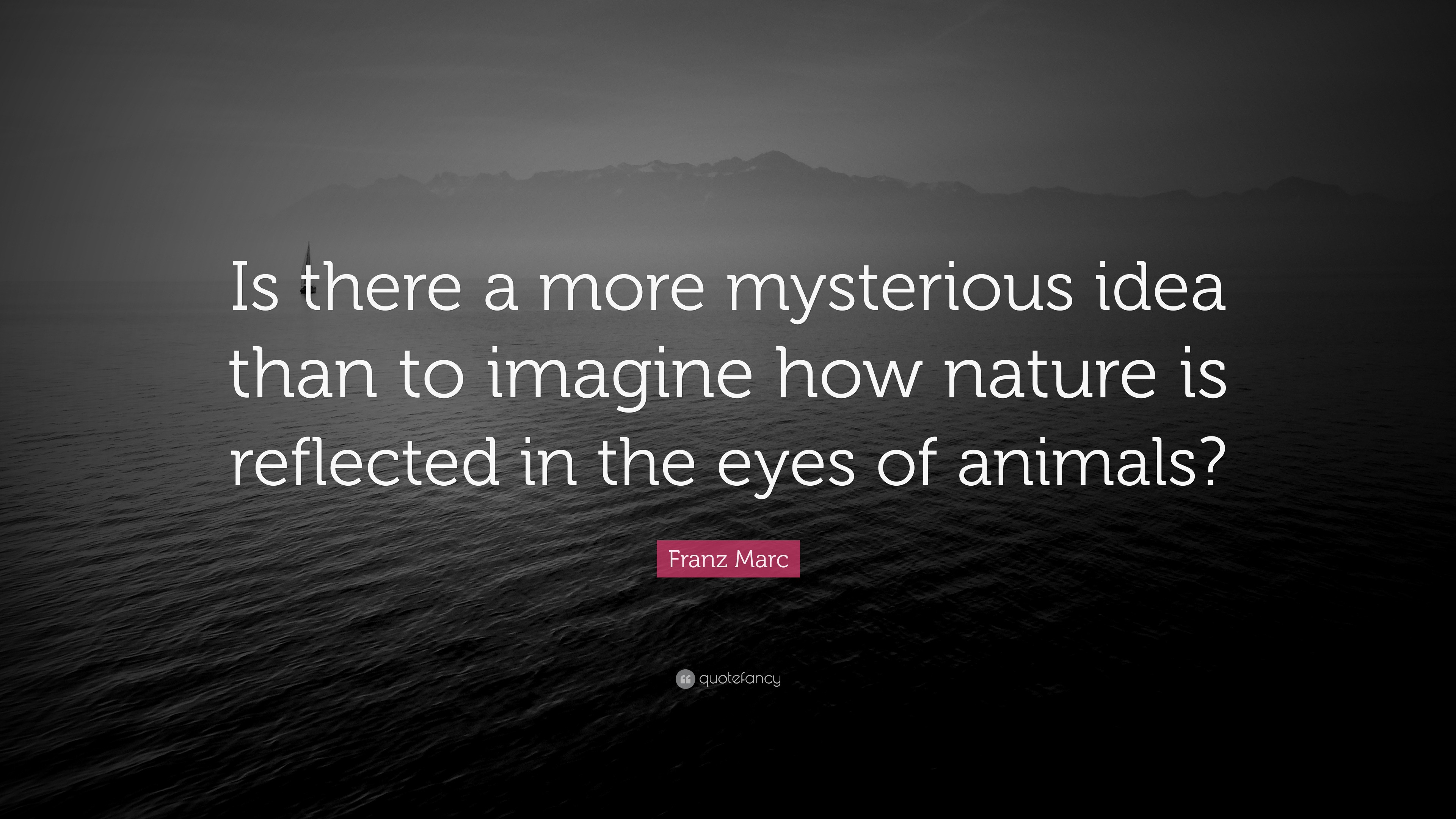 Franz Marc Quote: “Is there a more mysterious idea than to imagine how ...